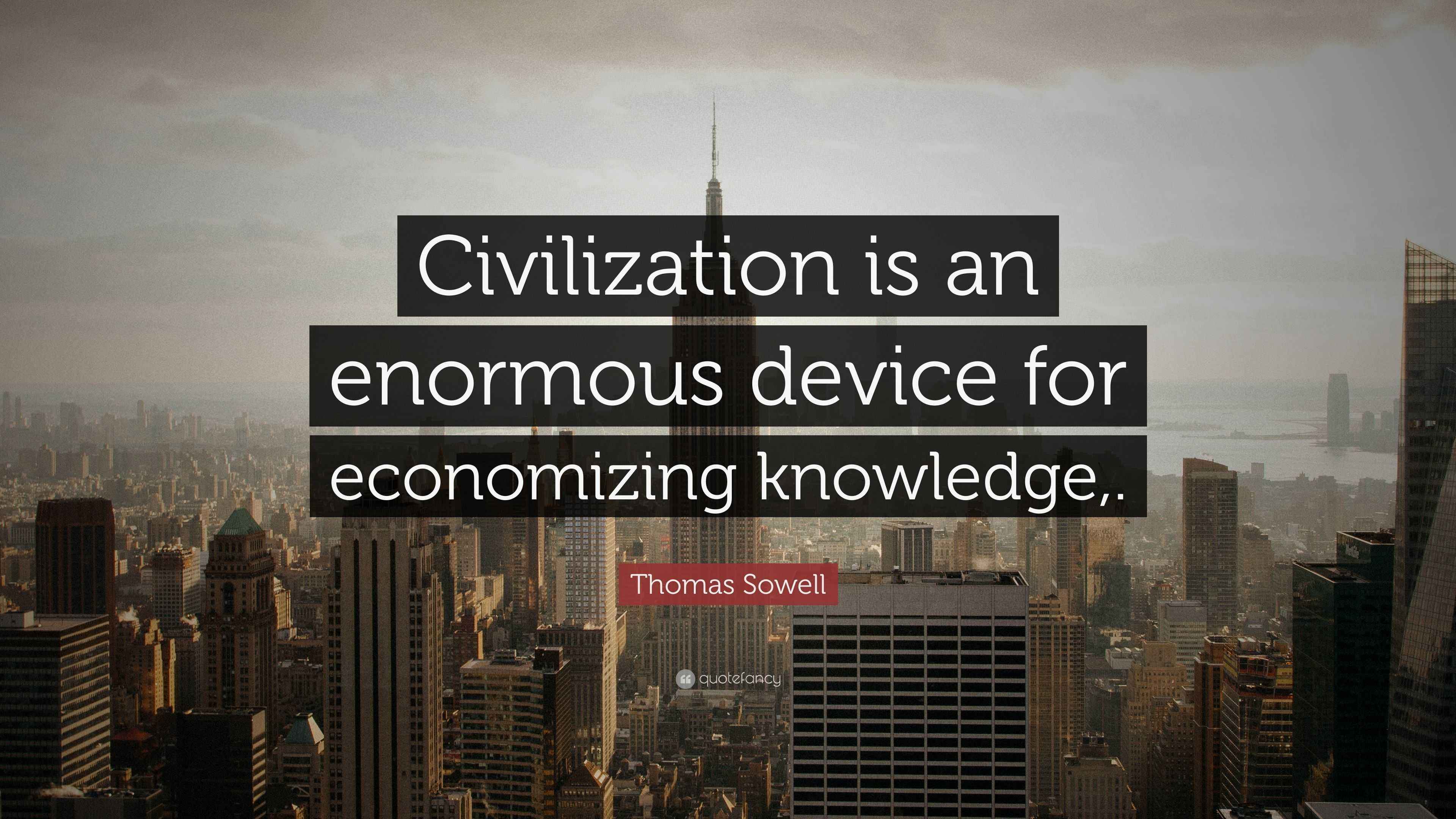 Thomas Sowell Quote: “Civilization is an enormous device for ...