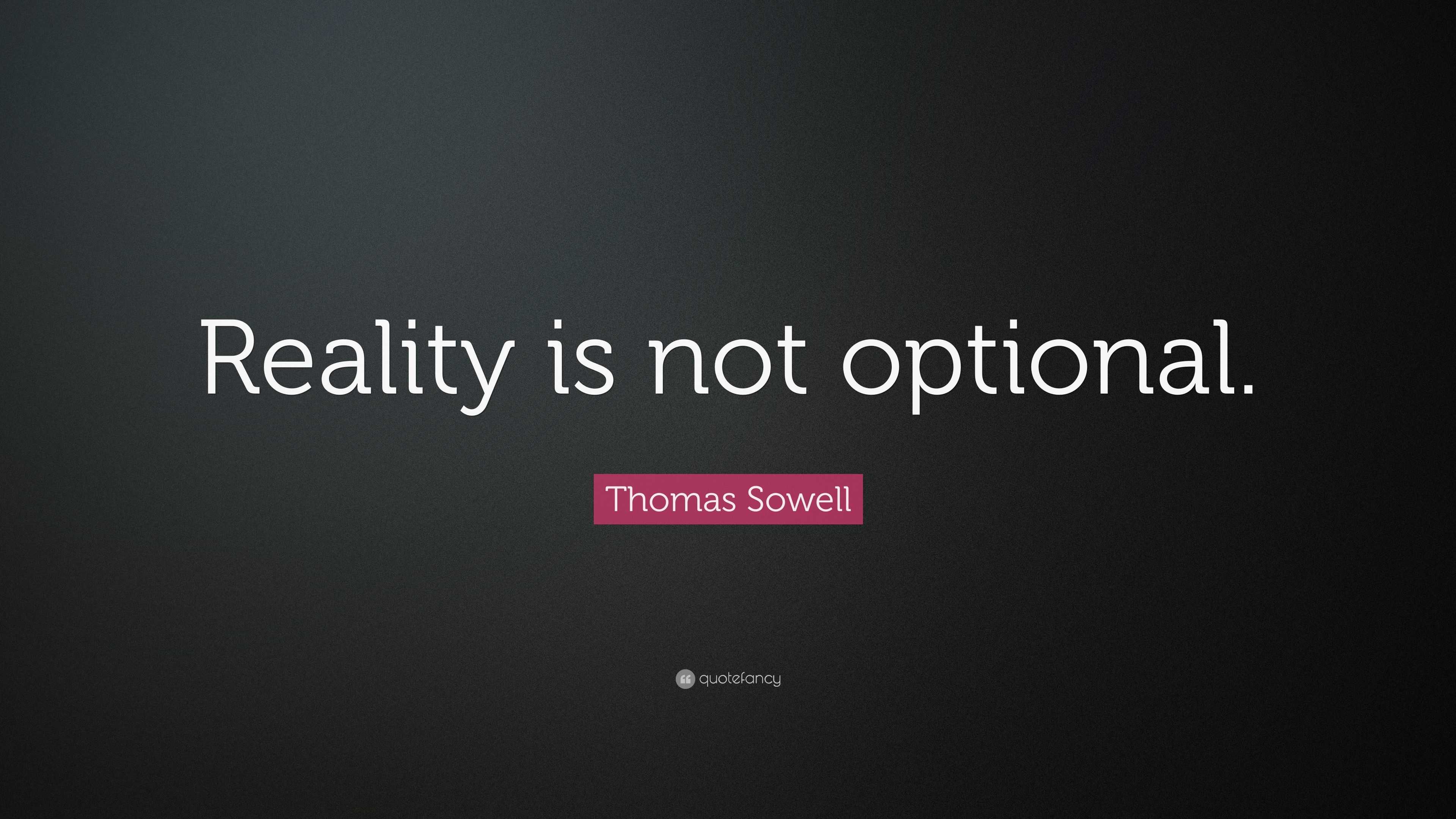 Thomas Sowell Quote: “Reality is not optional.”