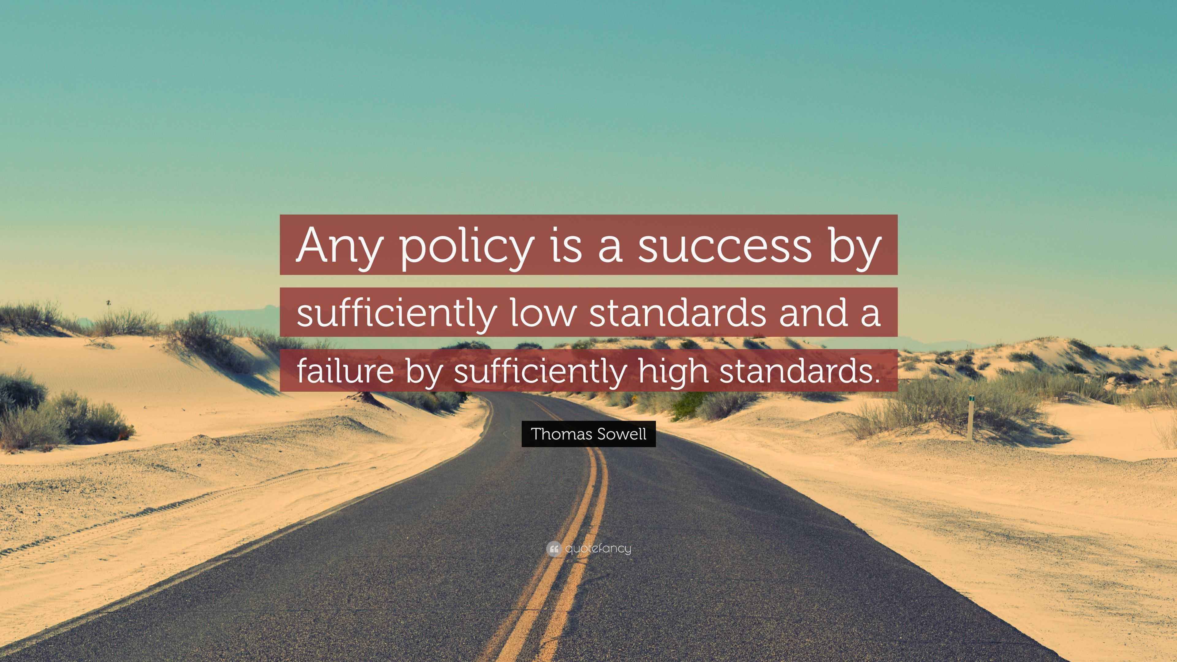 Thomas Sowell Quote: “Any policy is a success by sufficiently low ...
