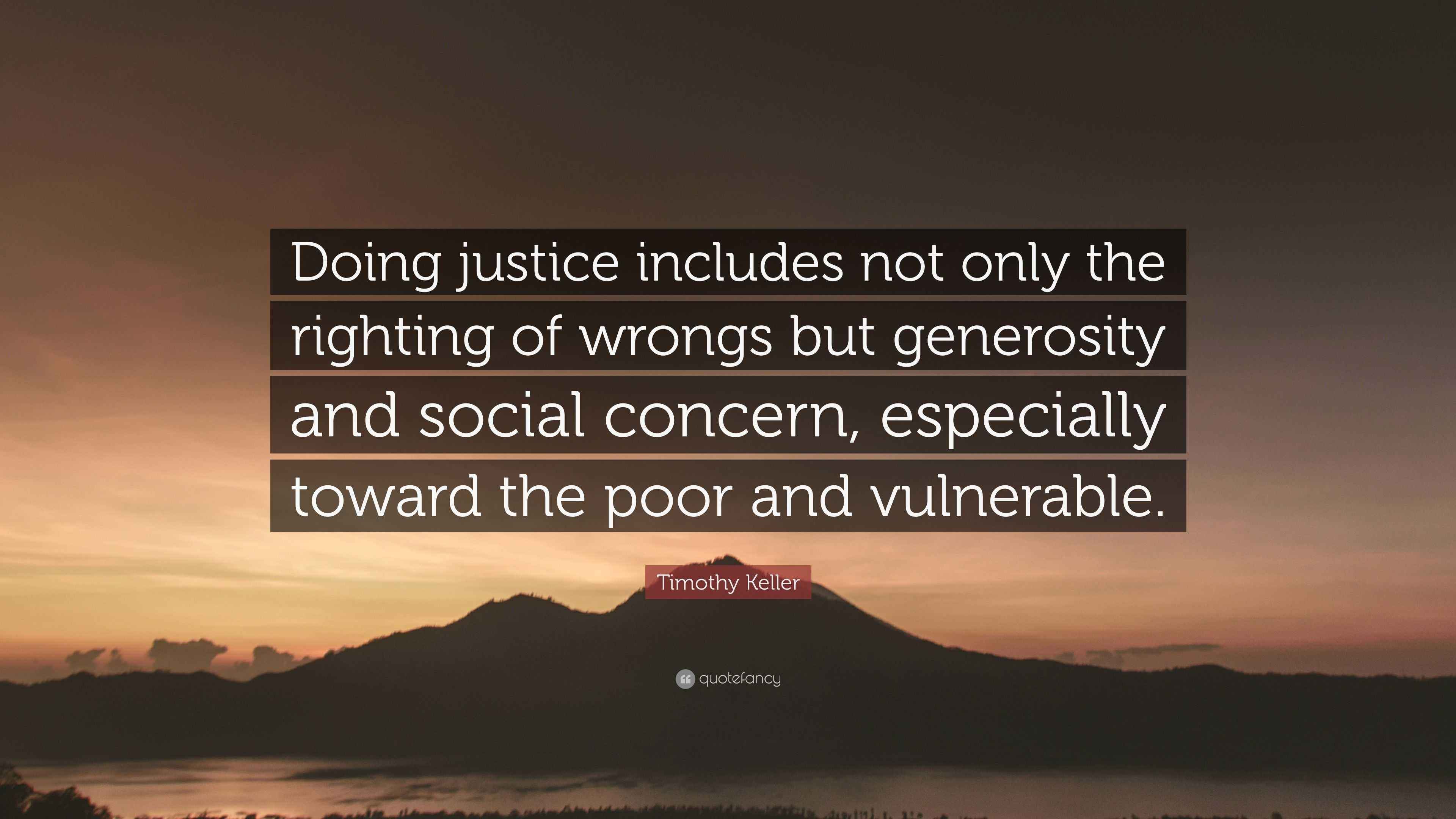 Timothy Keller Quote: “Doing justice includes not only the righting of ...