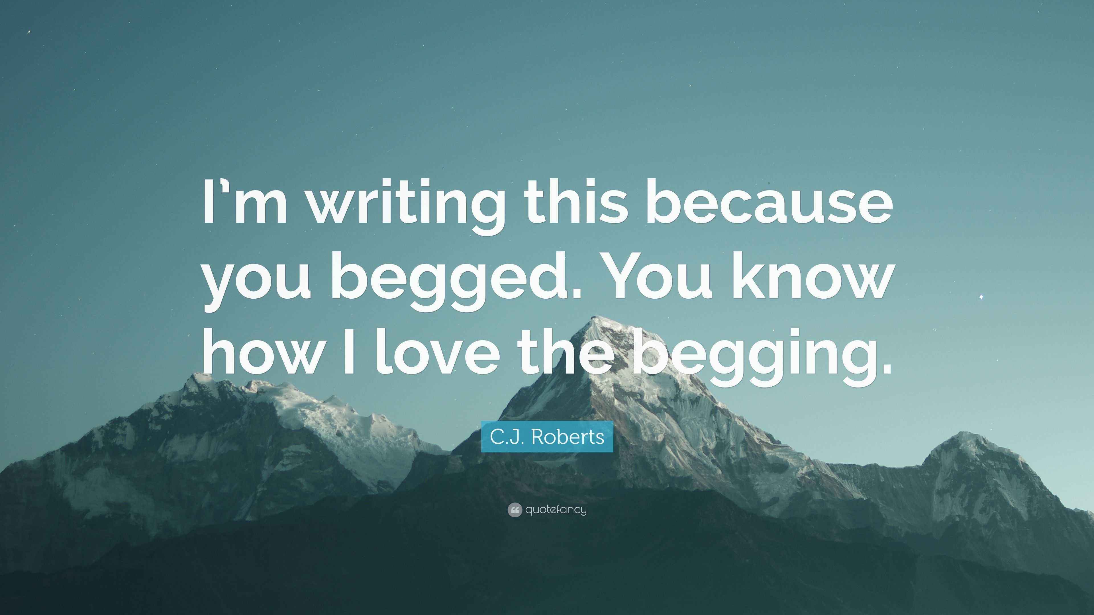 C.J. Roberts Quote: “I’m writing this because you begged. You know how ...