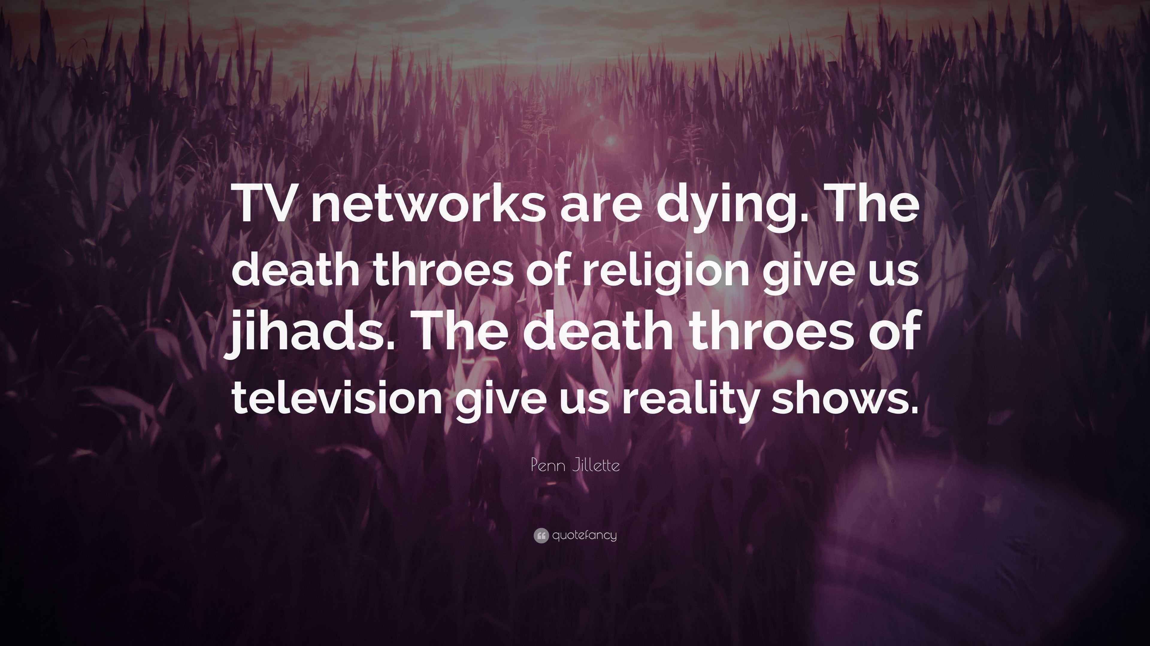 Penn Jillette Quote: “TV networks are dying. The death throes of ...