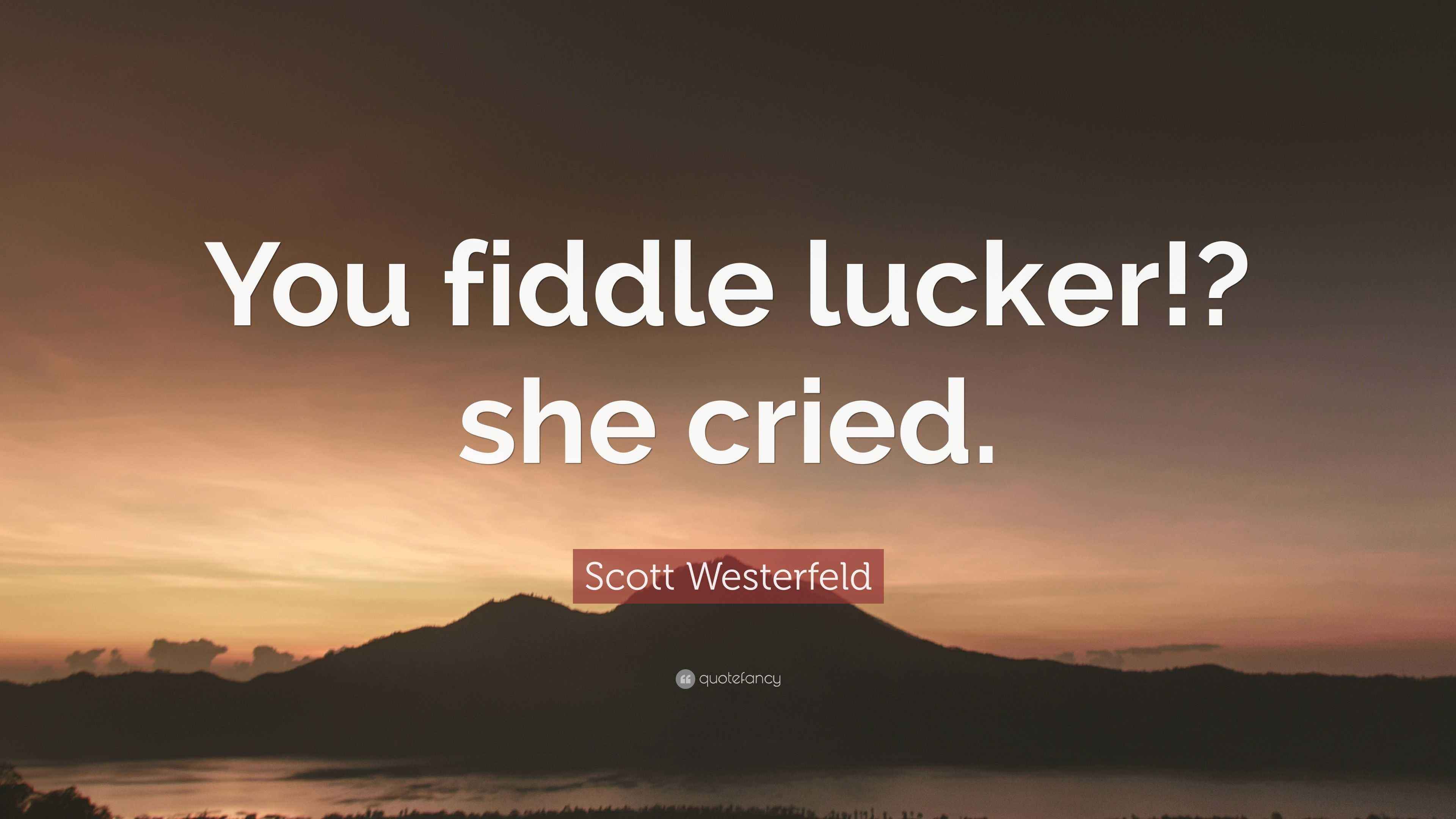 Scott Westerfeld Quote: “You fiddle lucker!? she cried.”