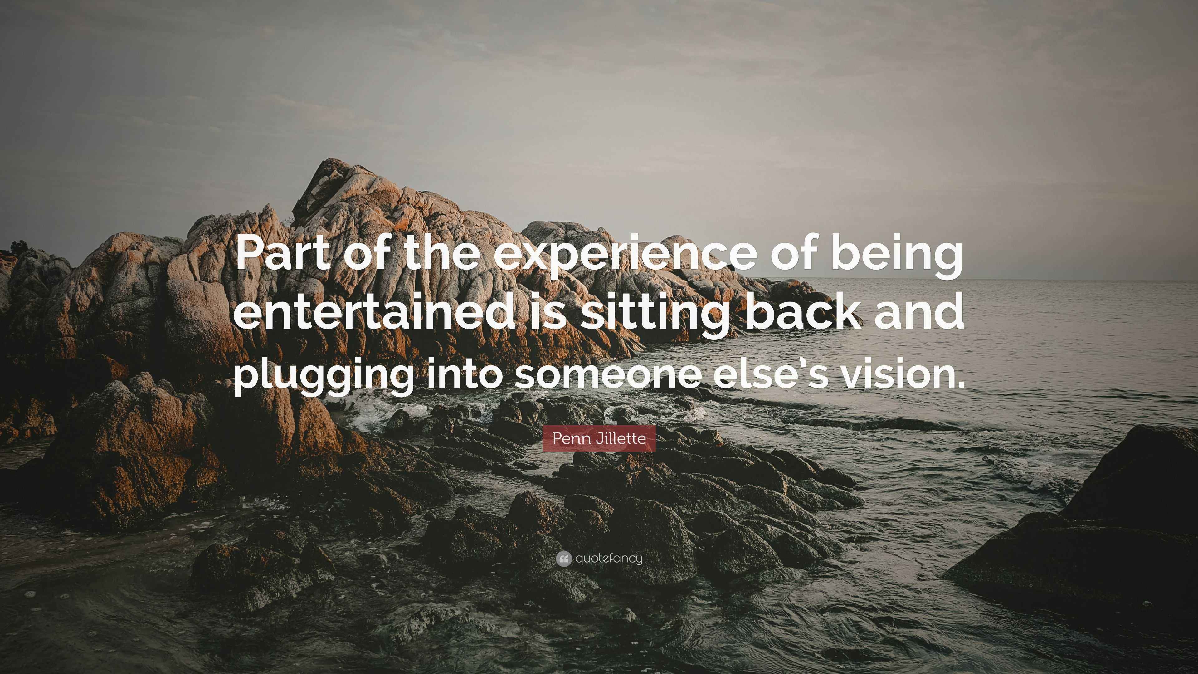 Penn Jillette Quote: “Part of the experience of being entertained is ...