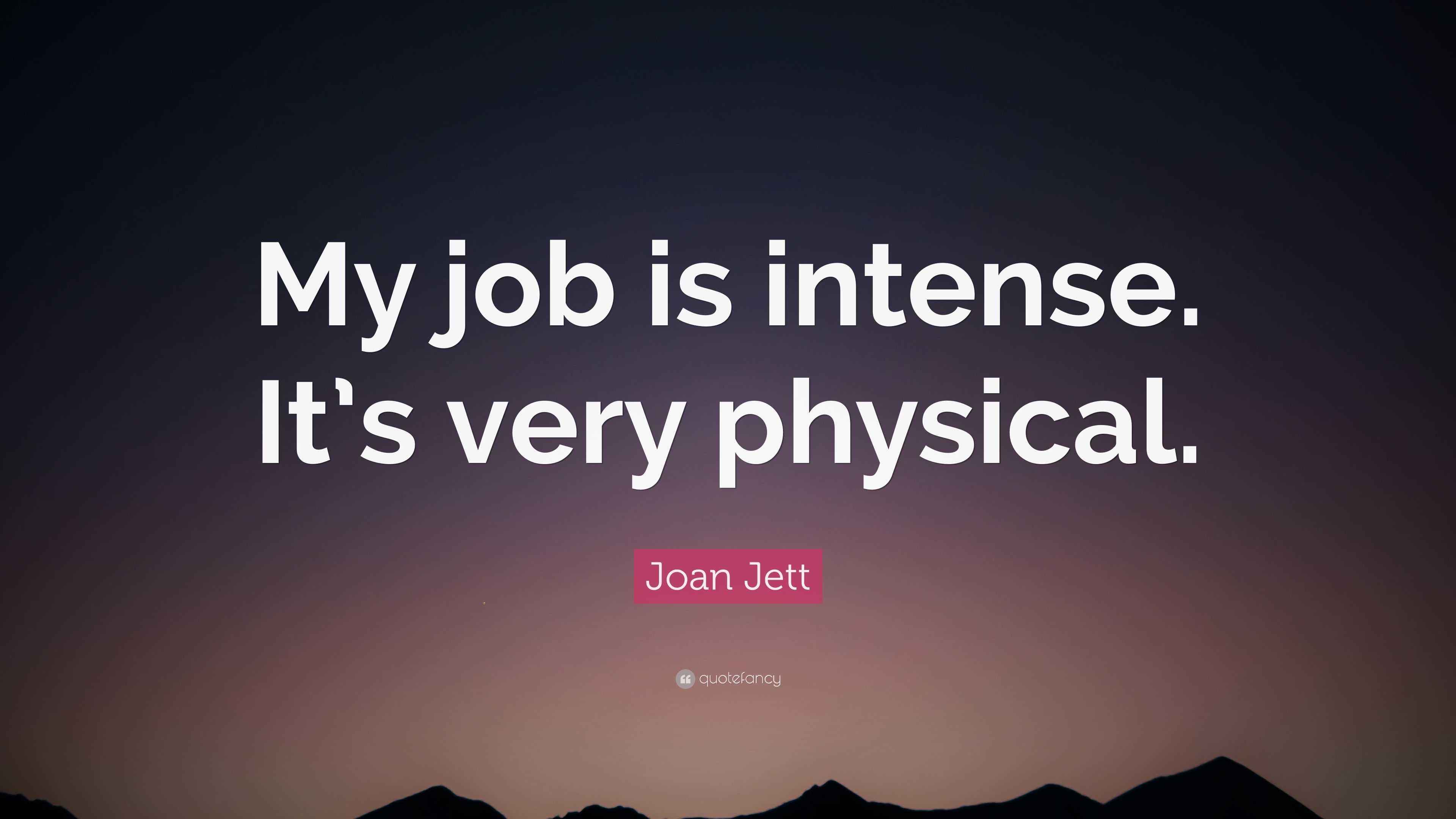 Joan Jett Quote: “My job is intense. It’s very physical.”