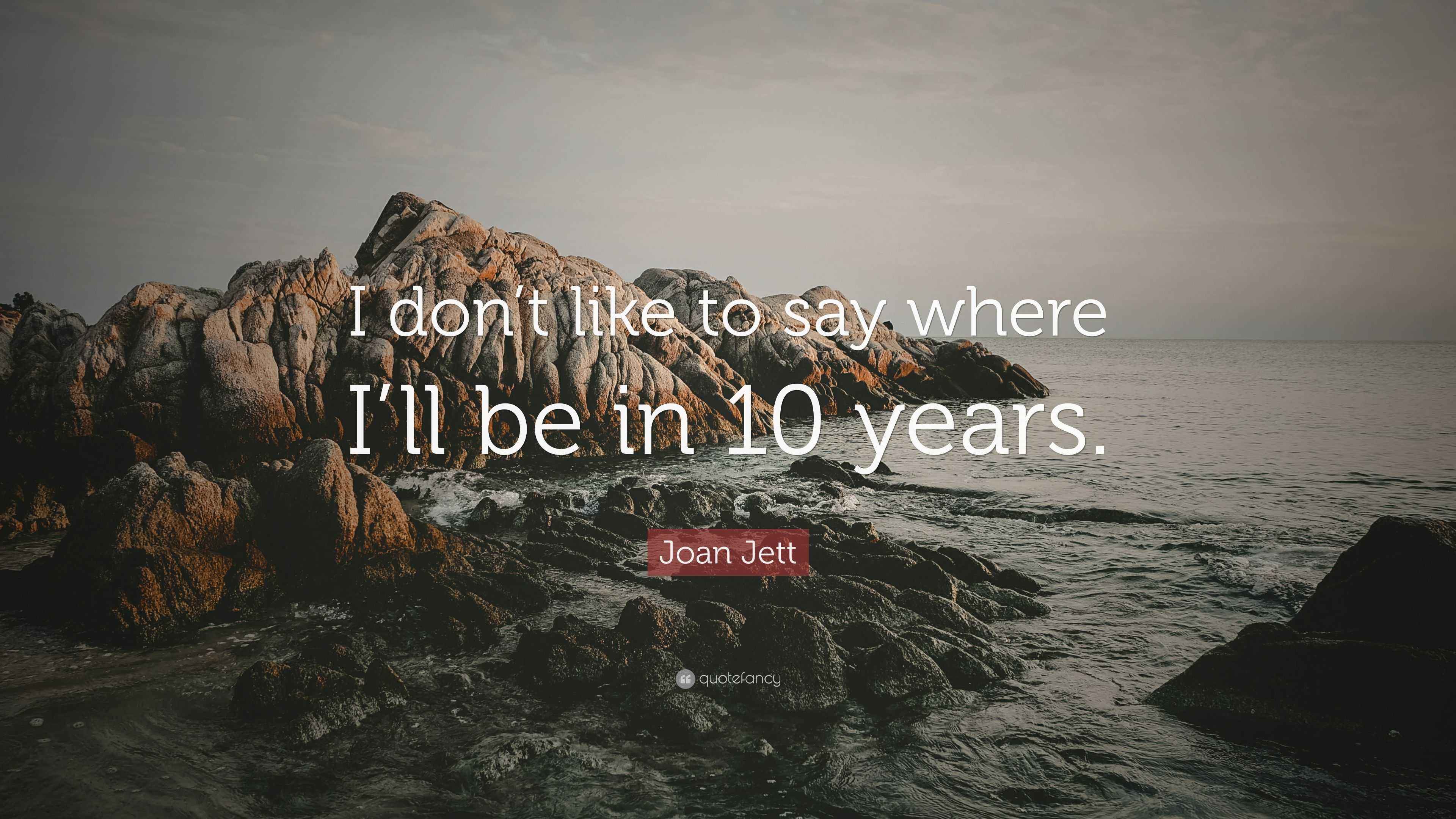 Joan Jett Quote: “I don’t like to say where I’ll be in 10 years.”