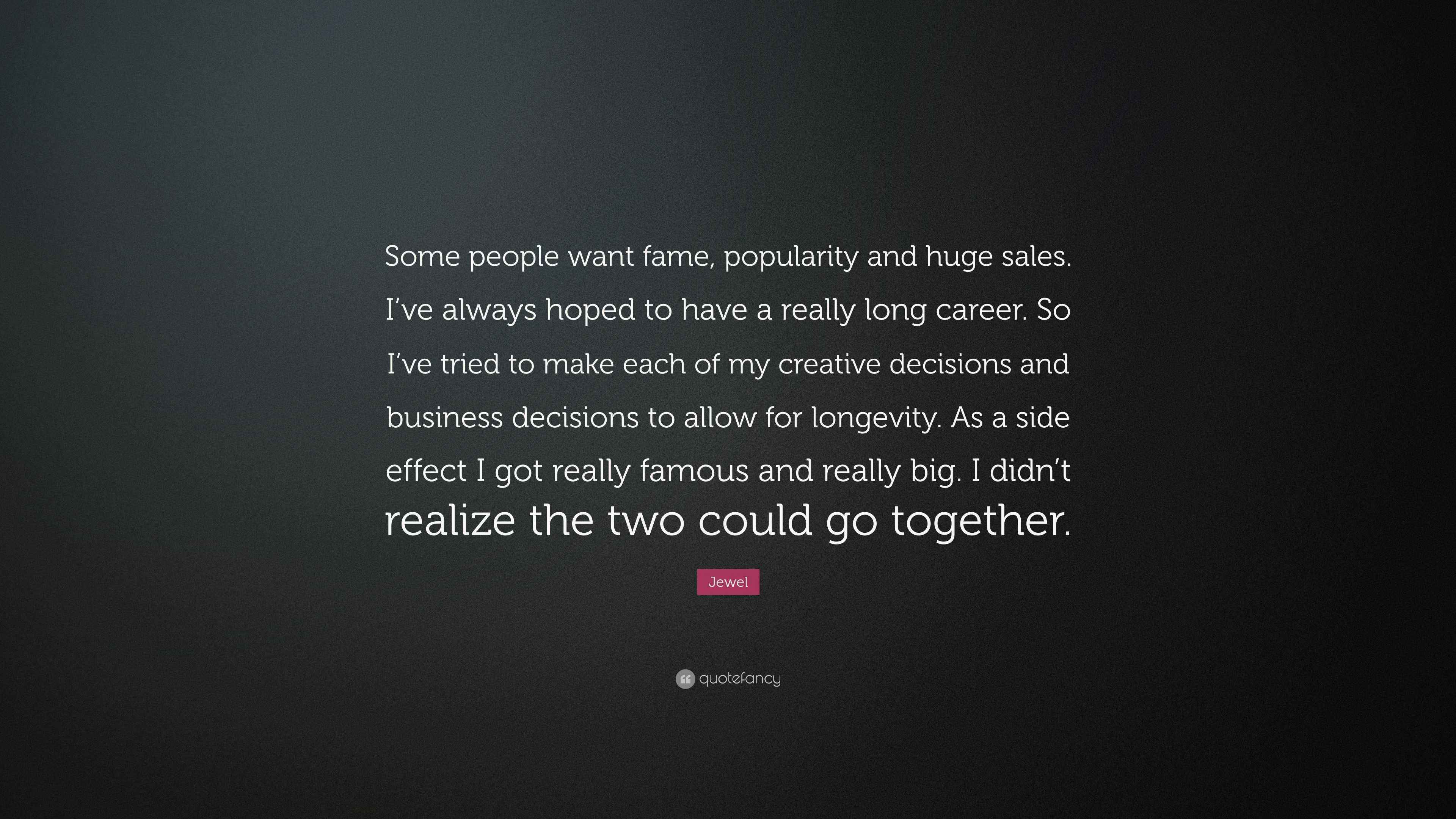 Jewel Quote: “Some people want fame, popularity and huge sales. I’ve ...