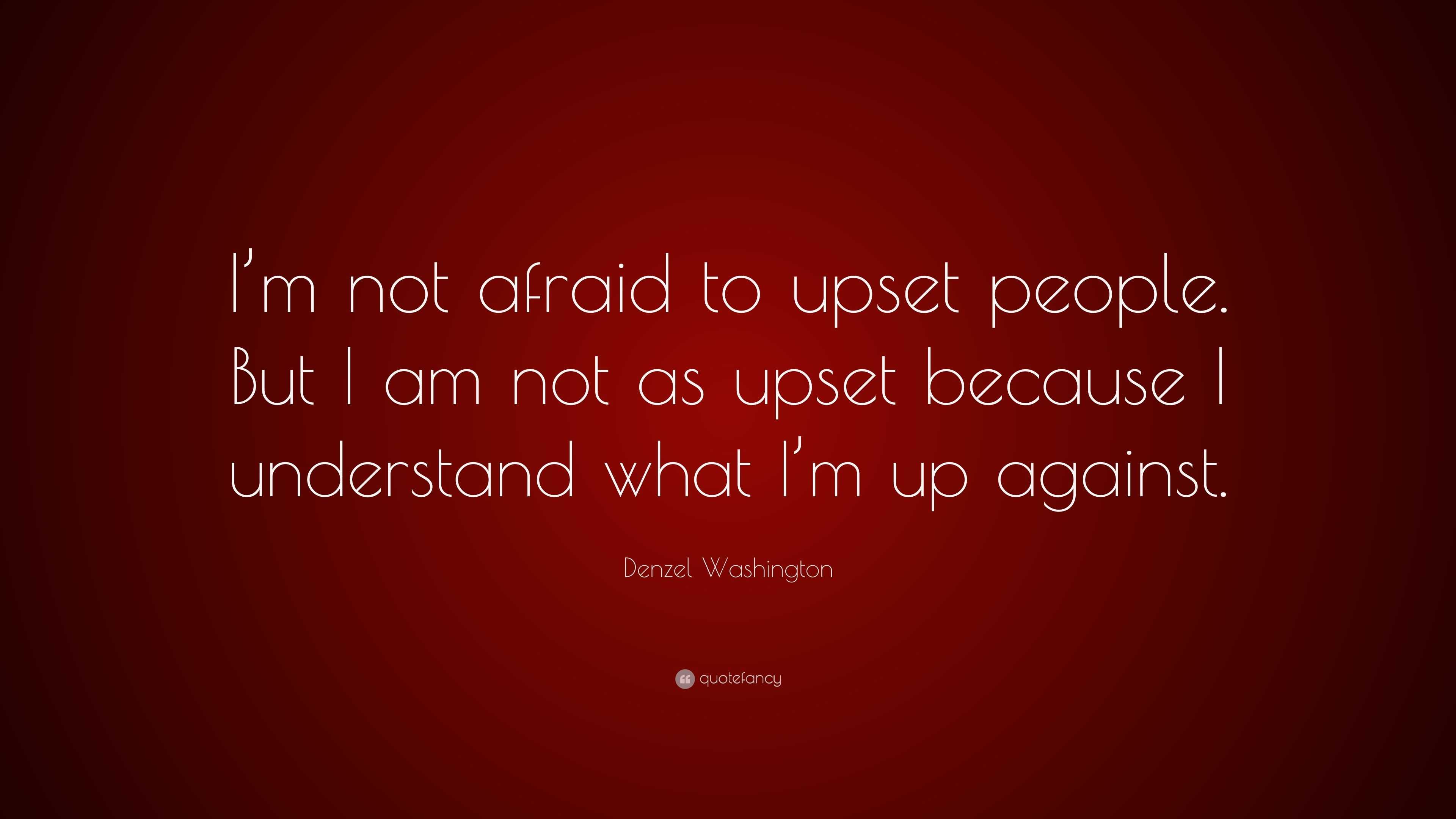 Denzel Washington Quote: “I’m not afraid to upset people. But I am not ...