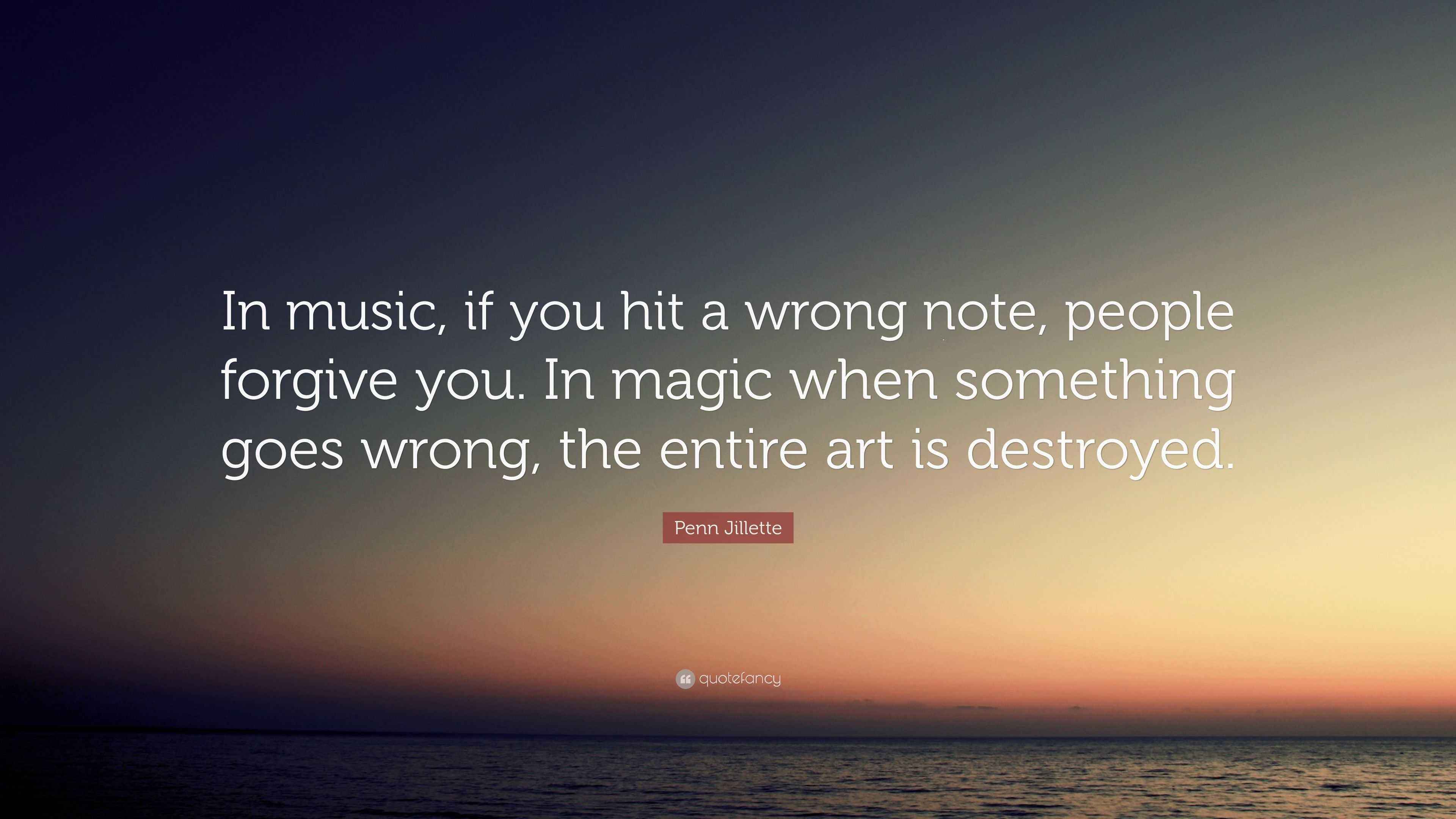 Penn Jillette Quote: “In music, if you hit a wrong note, people forgive ...