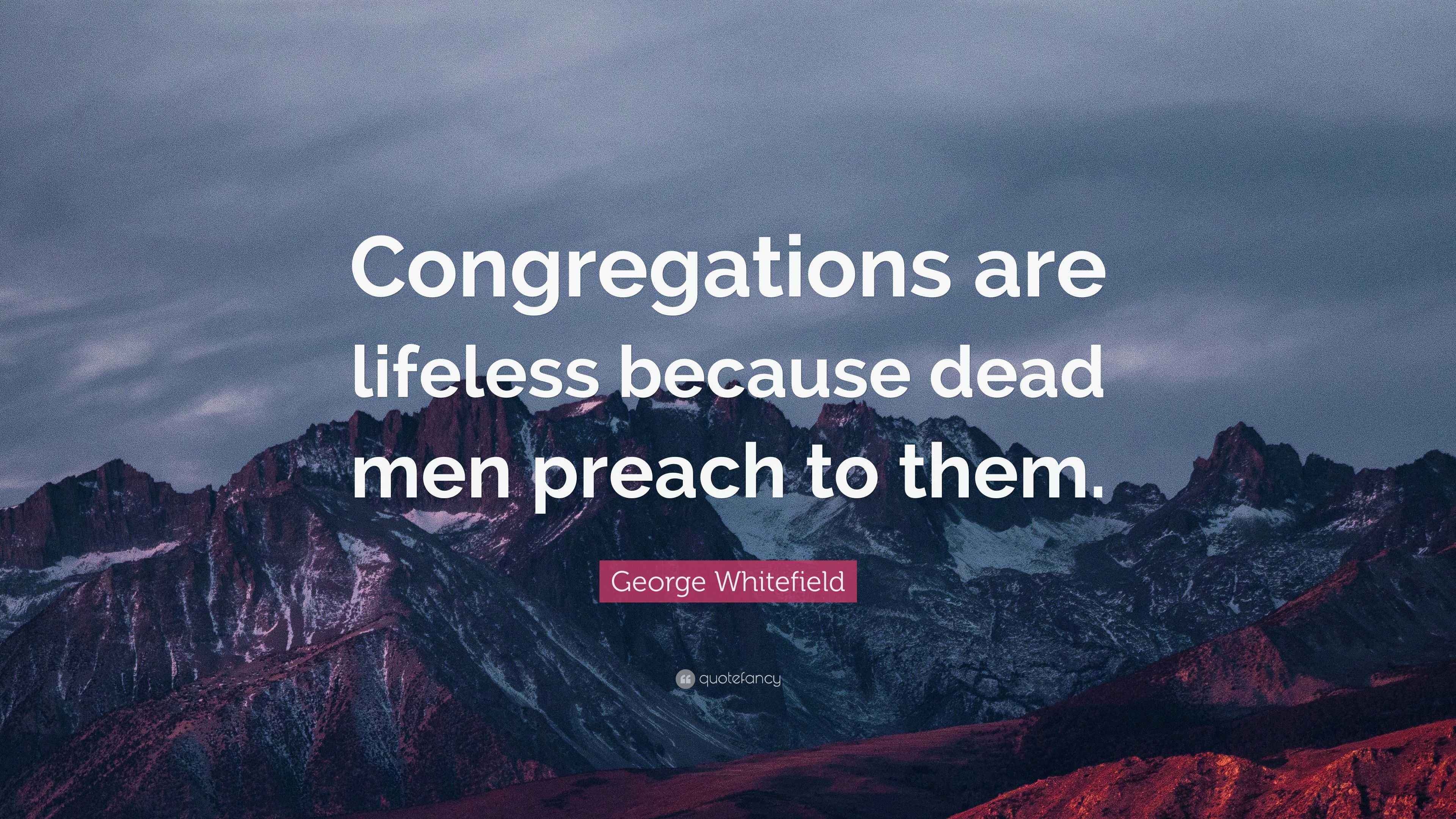 George Whitefield Quote: “Congregations are lifeless because dead men ...
