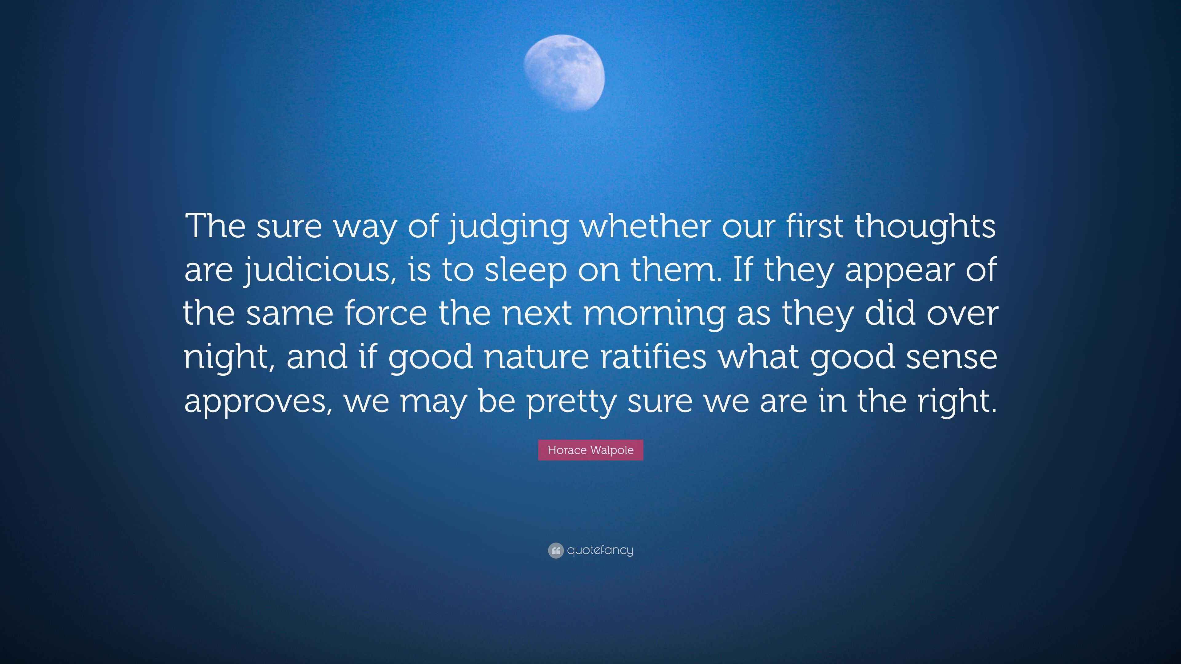 Horace Walpole Quote: “The sure way of judging whether our first ...