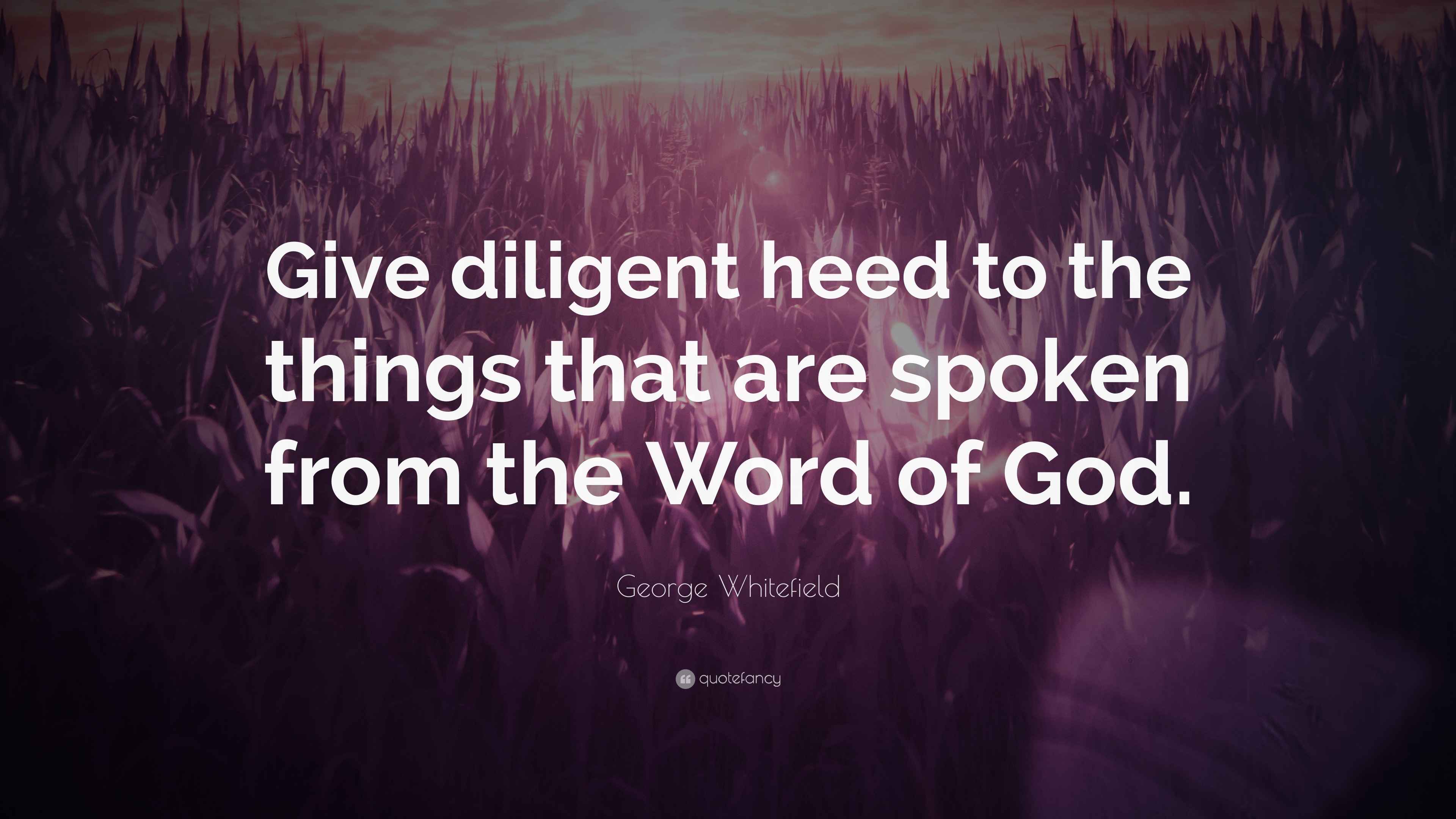 George Whitefield Quote: “Give diligent heed to the things that are ...
