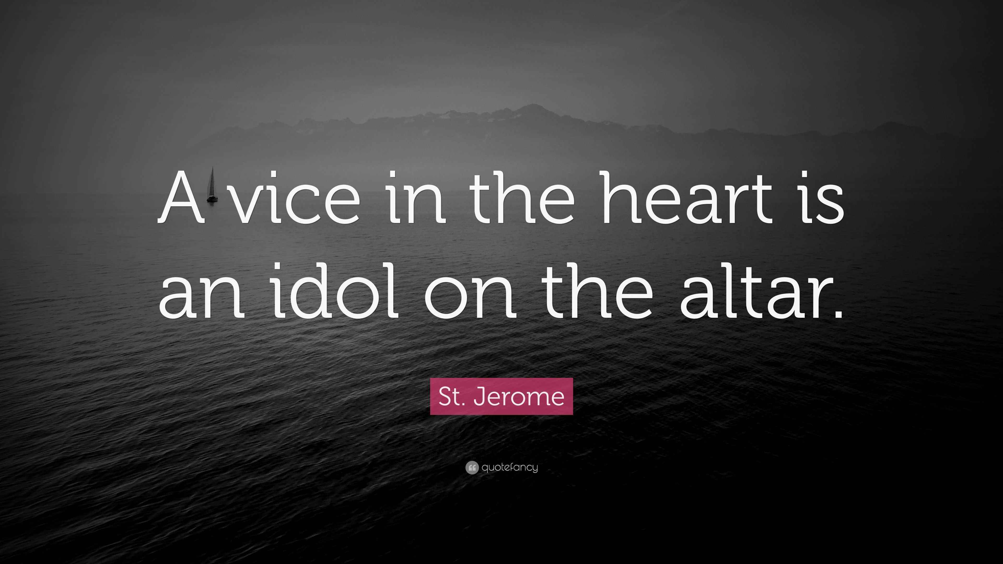 St. Jerome Quote: “A vice in the heart is an idol on the altar.”
