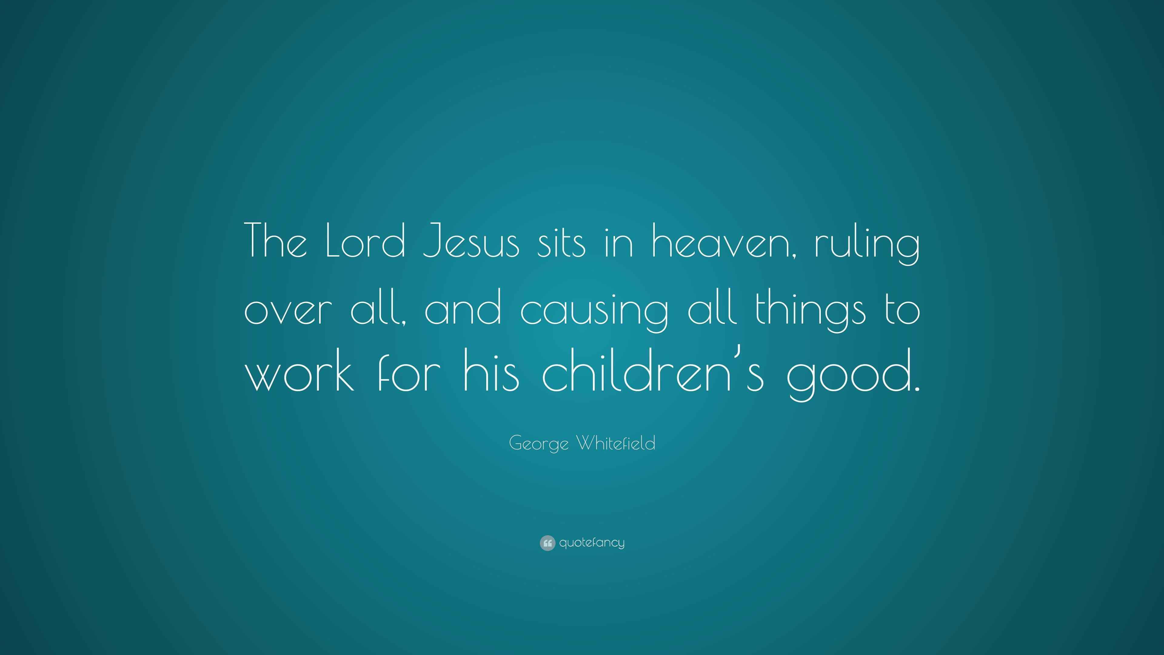 George Whitefield Quote: “The Lord Jesus sits in heaven, ruling over ...