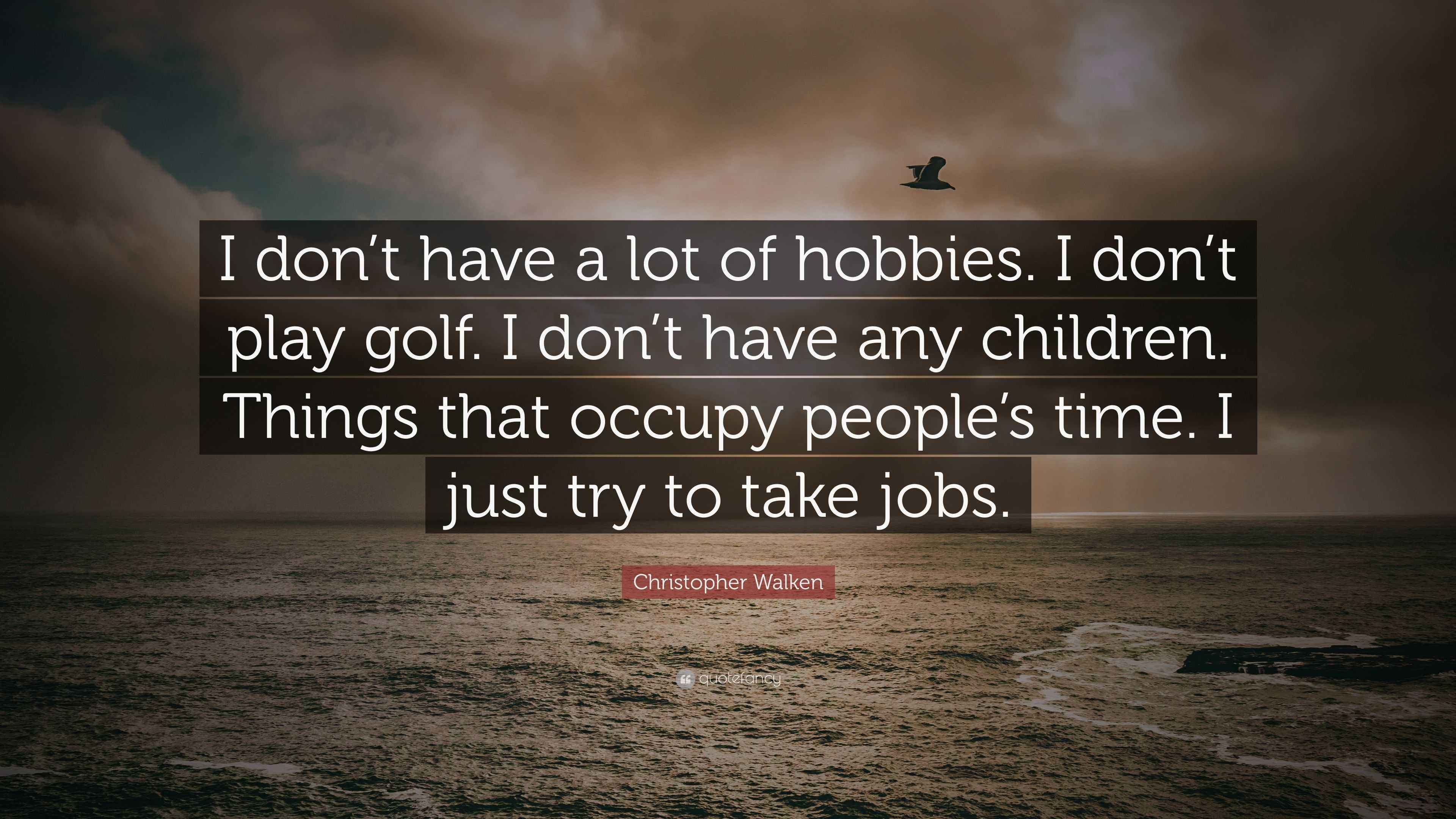 Christopher Walken Quote: “I don’t have a lot of hobbies. I don’t play ...