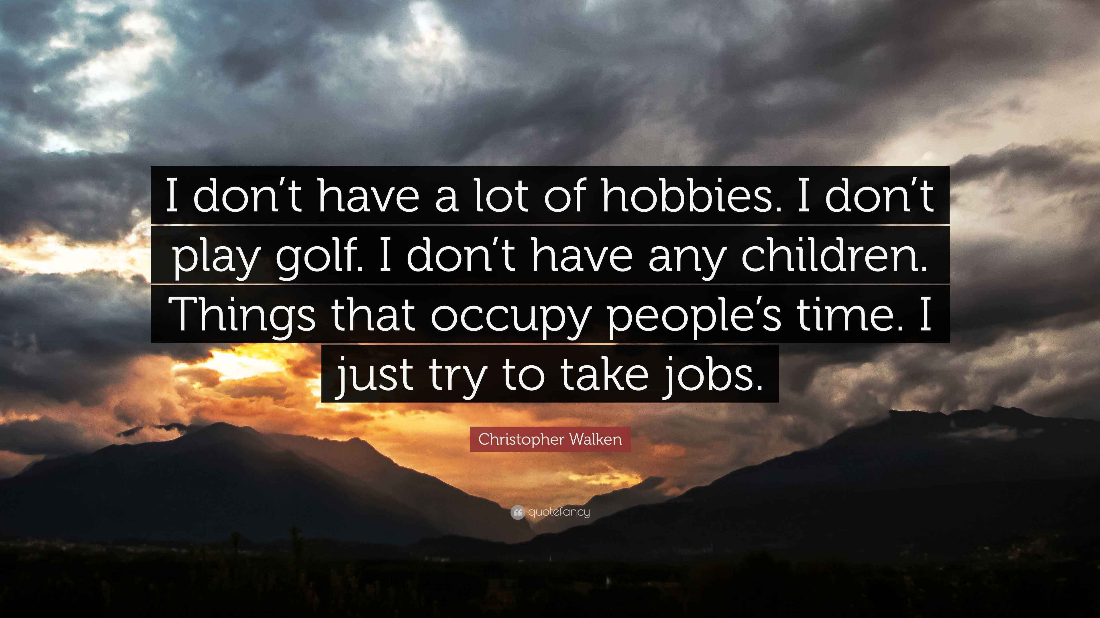 Christopher Walken Quote: “I don’t have a lot of hobbies. I don’t play ...