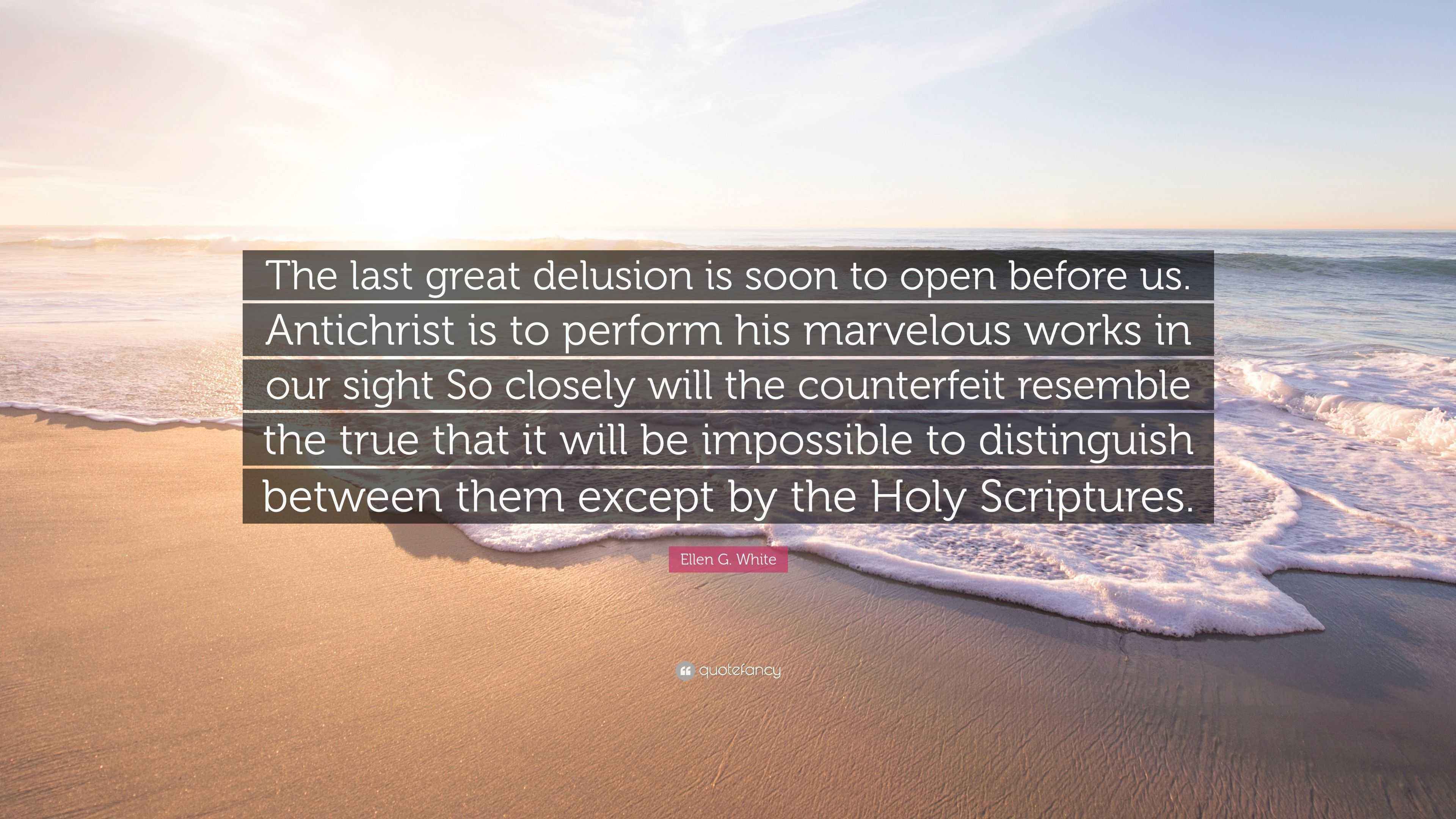 Ellen G. White Quote: “The last great delusion is soon to open before ...