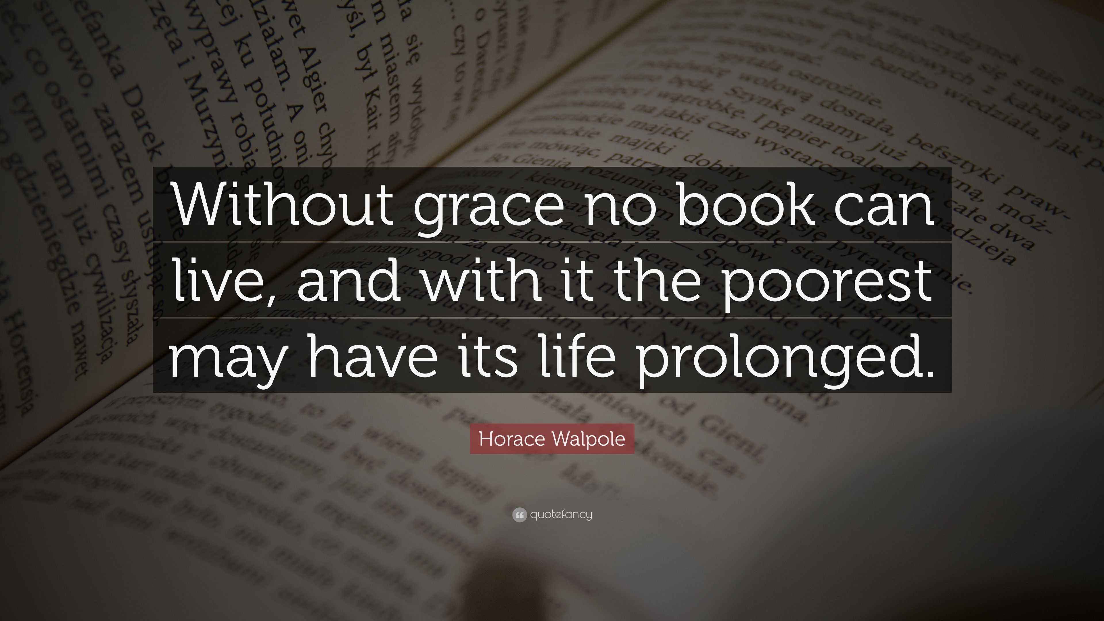 Horace Walpole Quote: “Without grace no book can live, and with it the ...