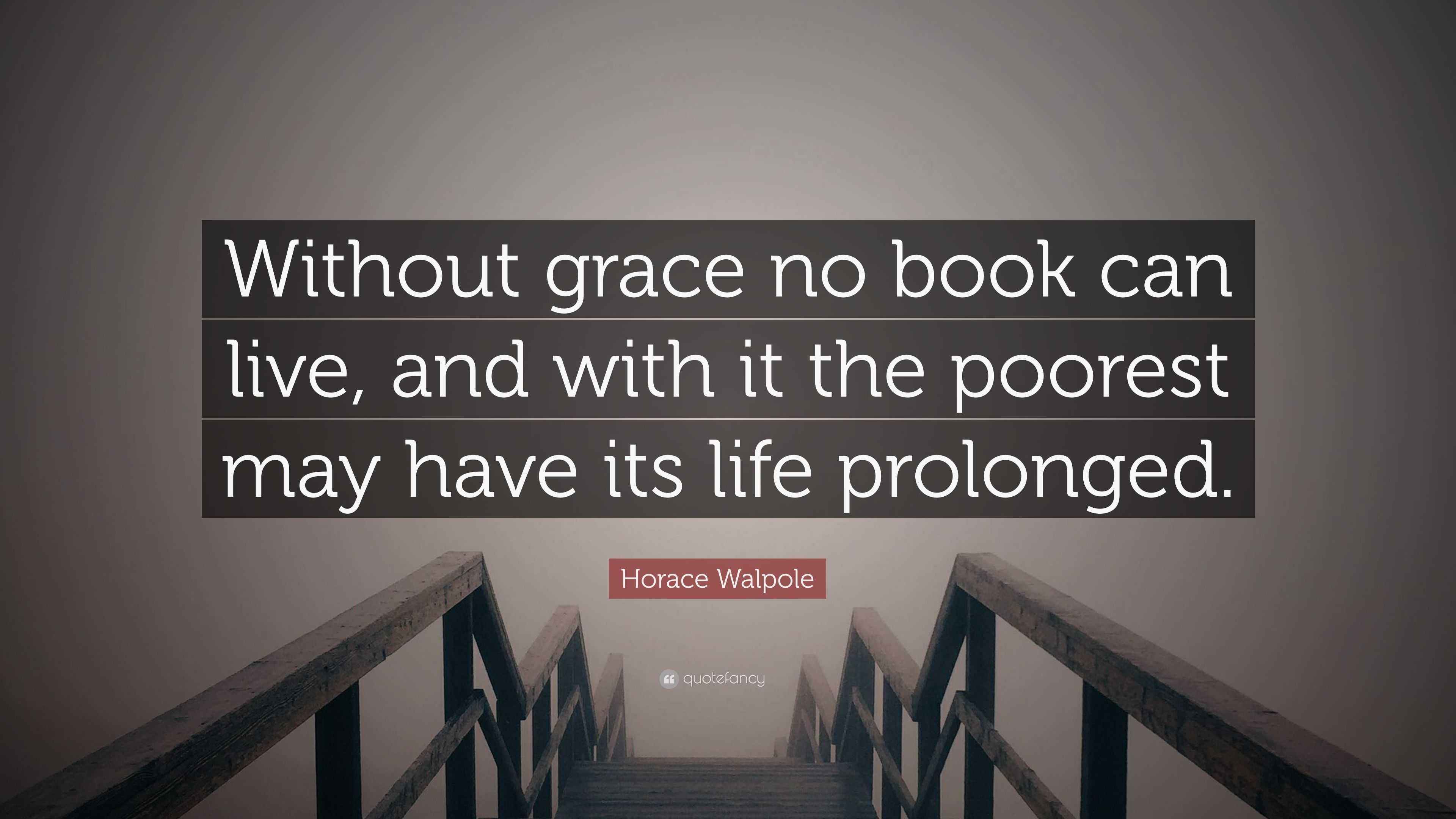 Horace Walpole Quote: “Without grace no book can live, and with it the ...