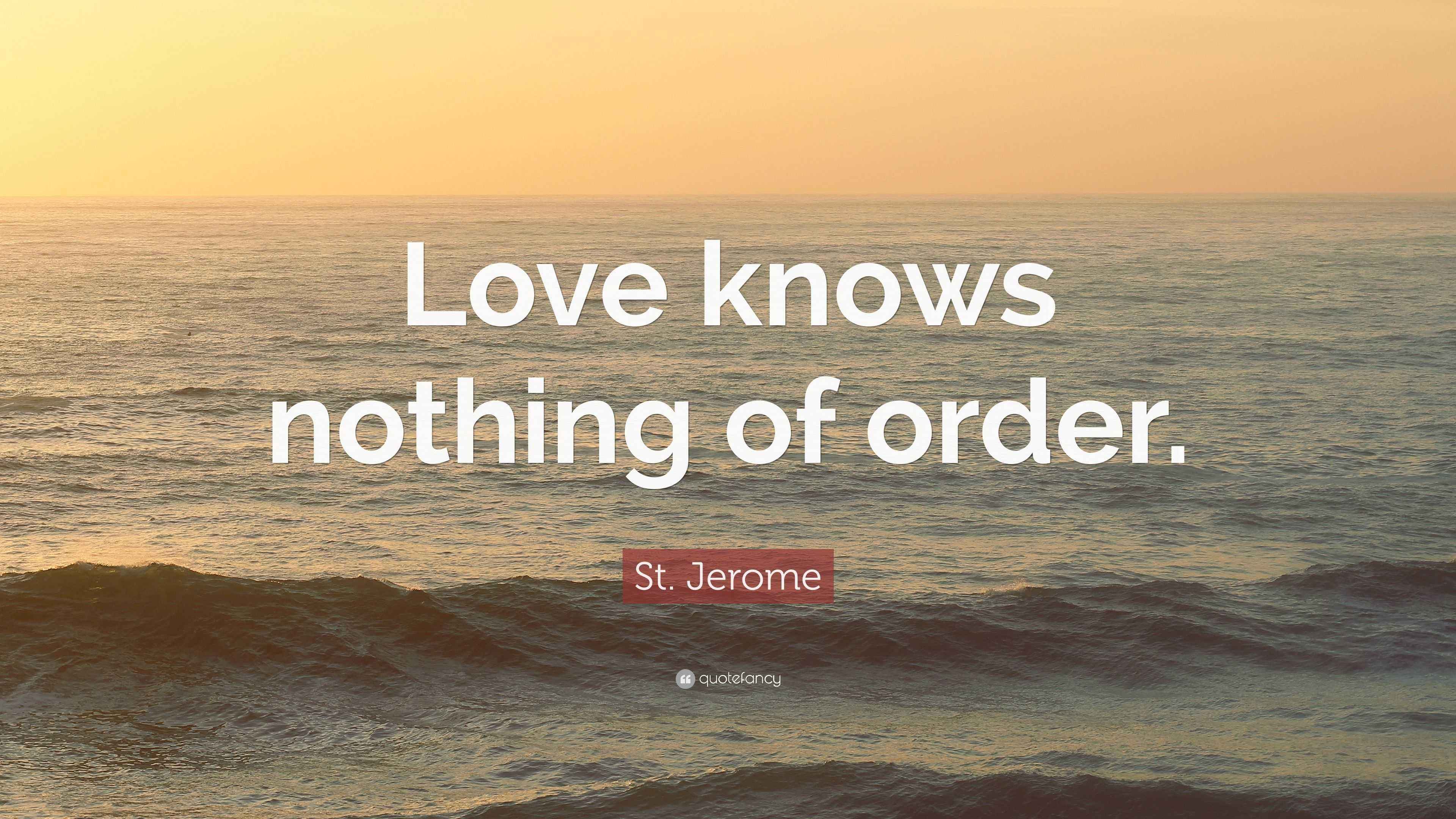 St. Jerome Quote: “Love knows nothing of order.”