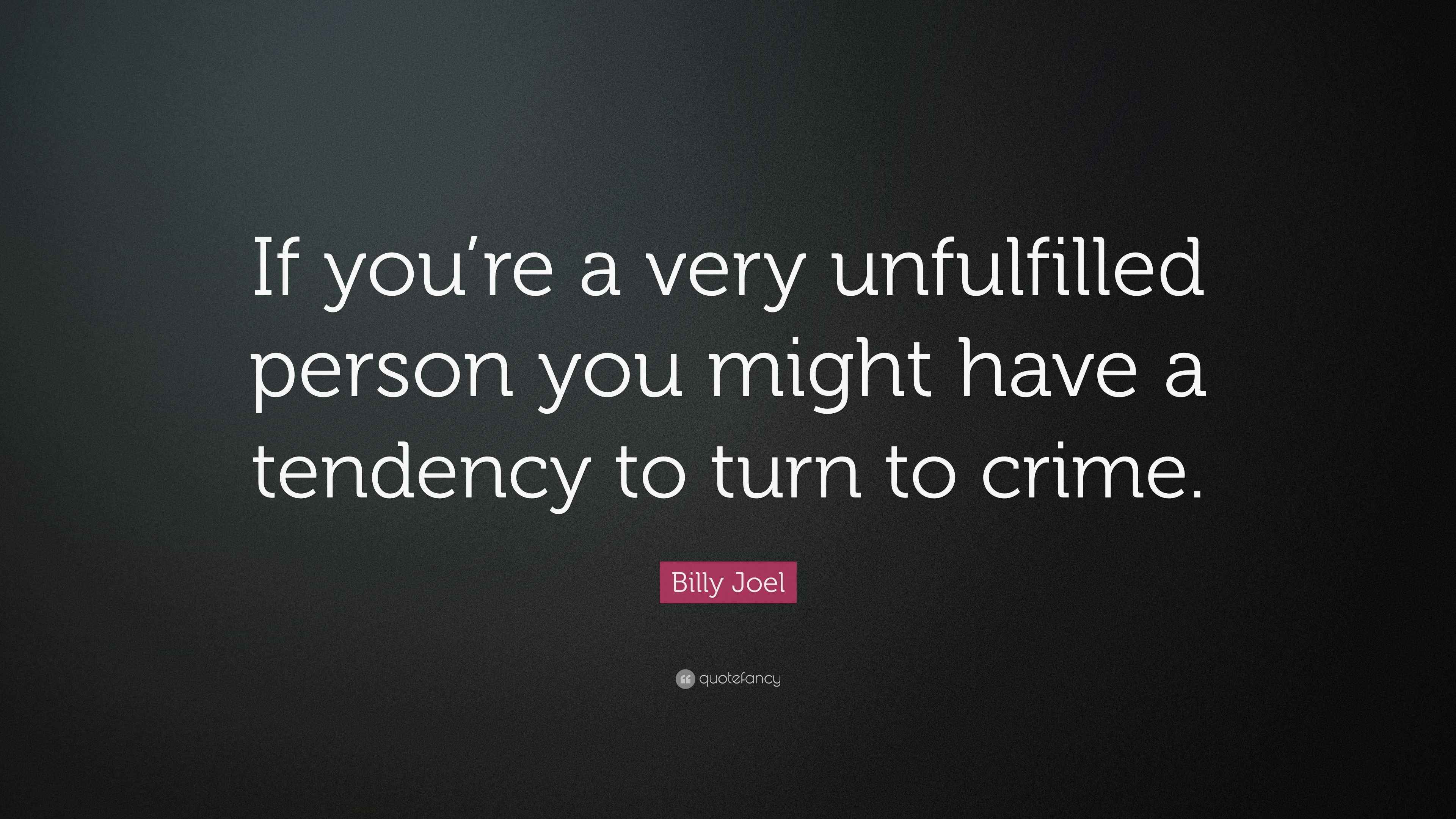 Billy Joel Quote: “If you’re a very unfulfilled person you might have a ...