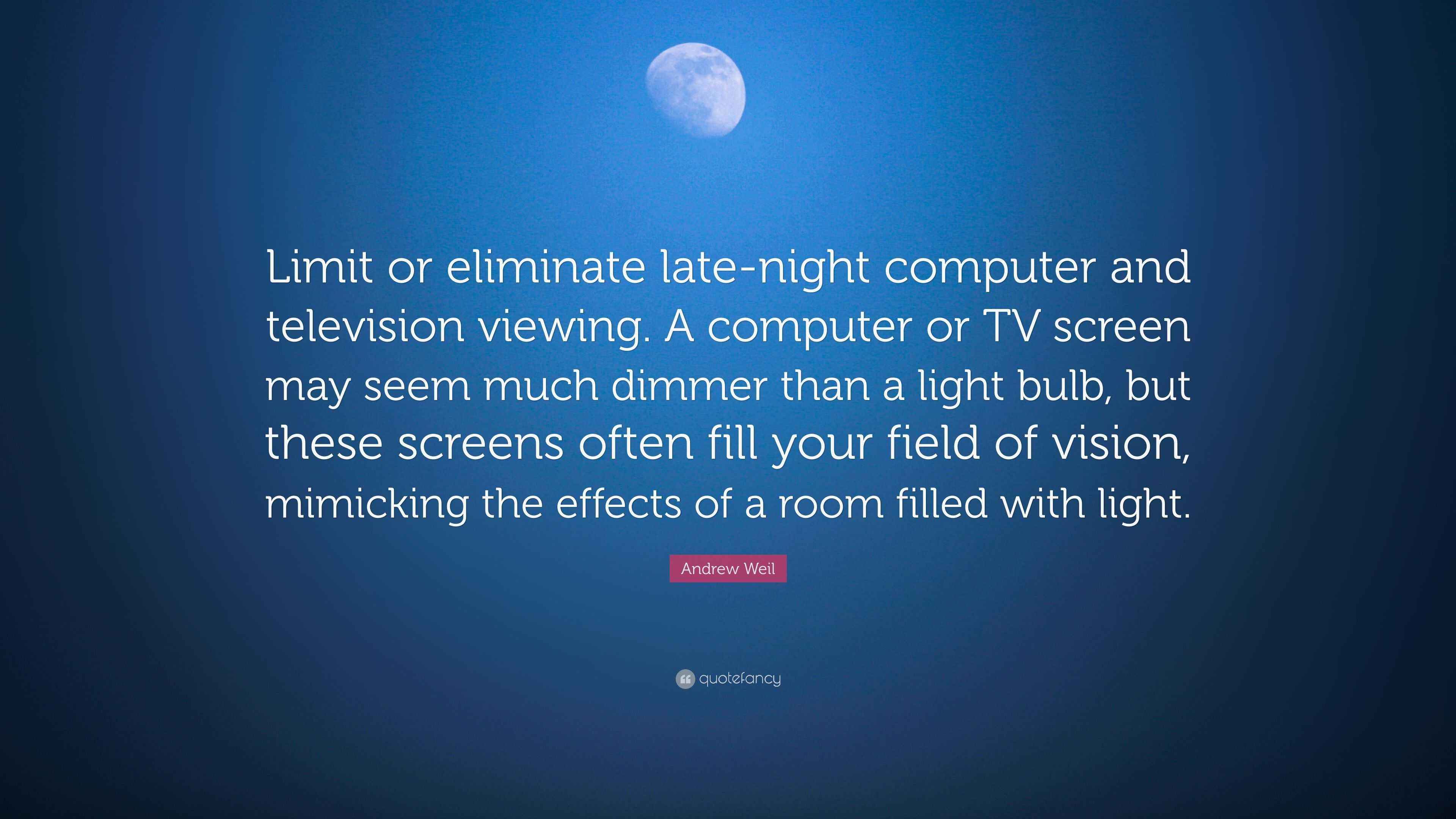 Andrew Weil Quote: “Limit or eliminate late-night computer and ...