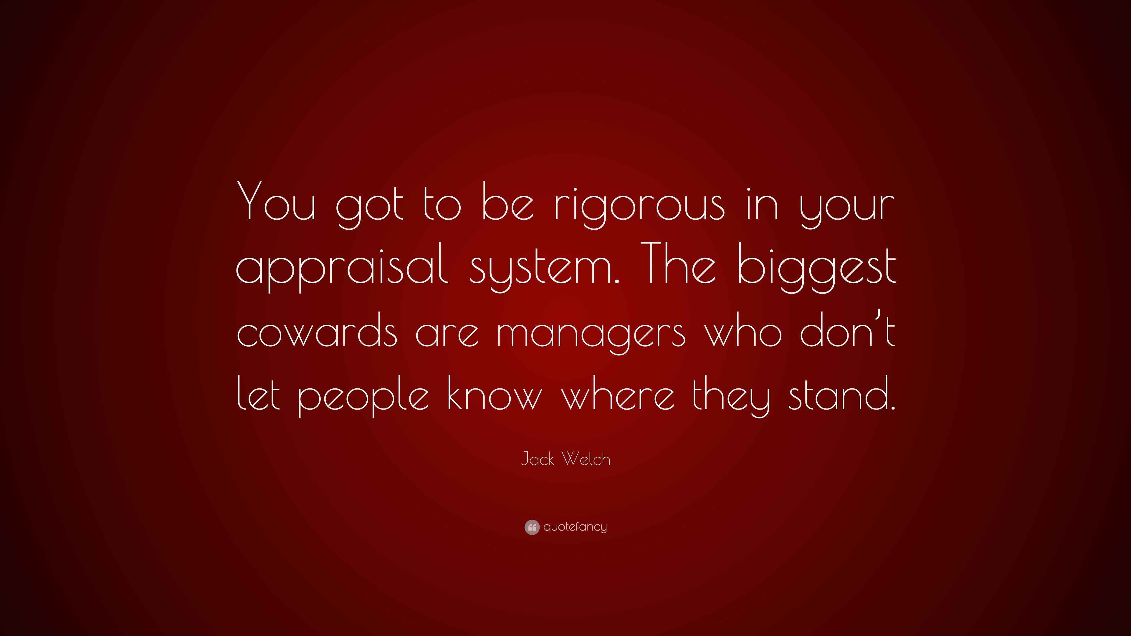 Jack Welch Quote: “You got to be rigorous in your appraisal system. The ...