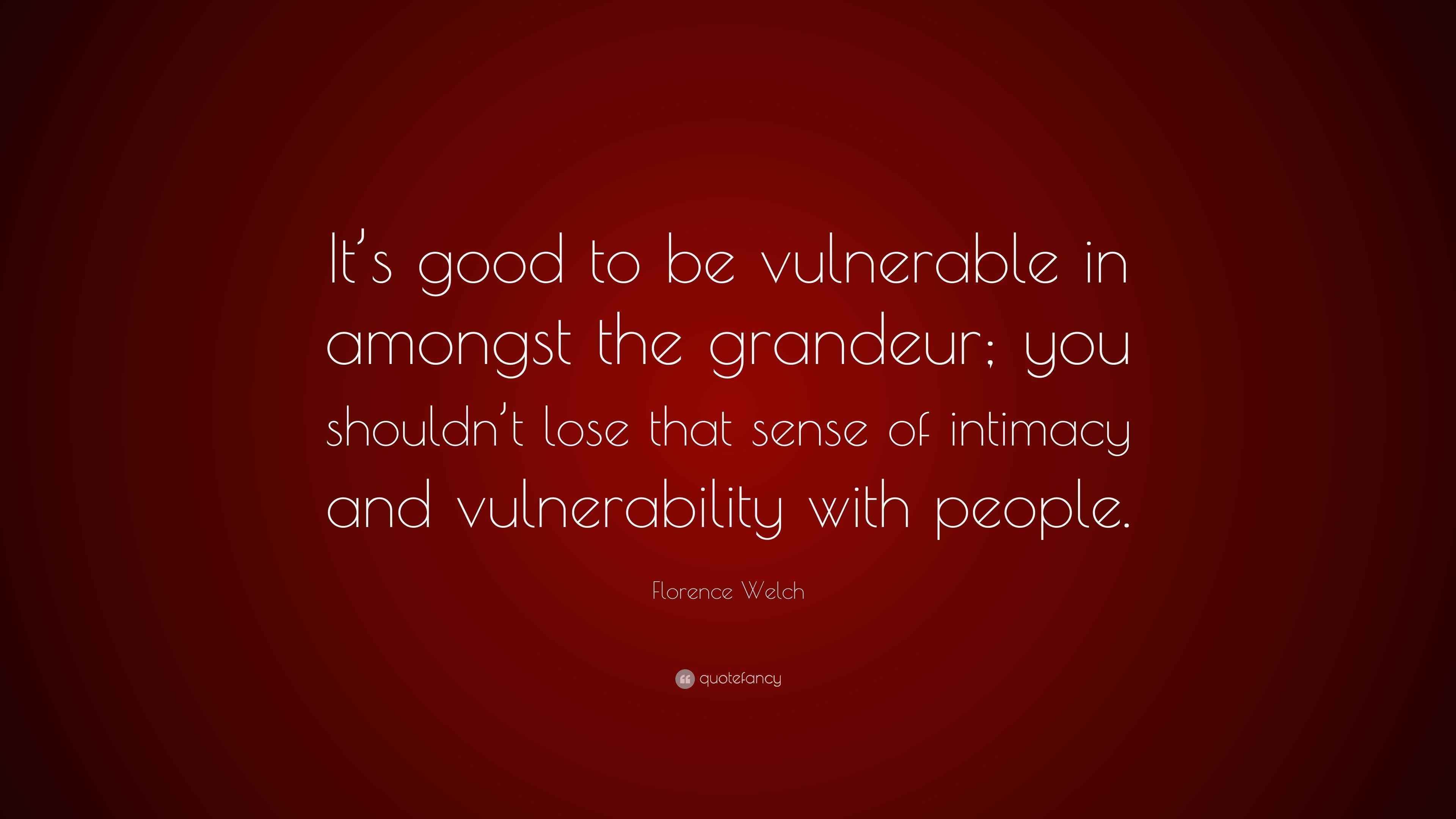 Florence Welch Quote: “It’s good to be vulnerable in amongst the ...