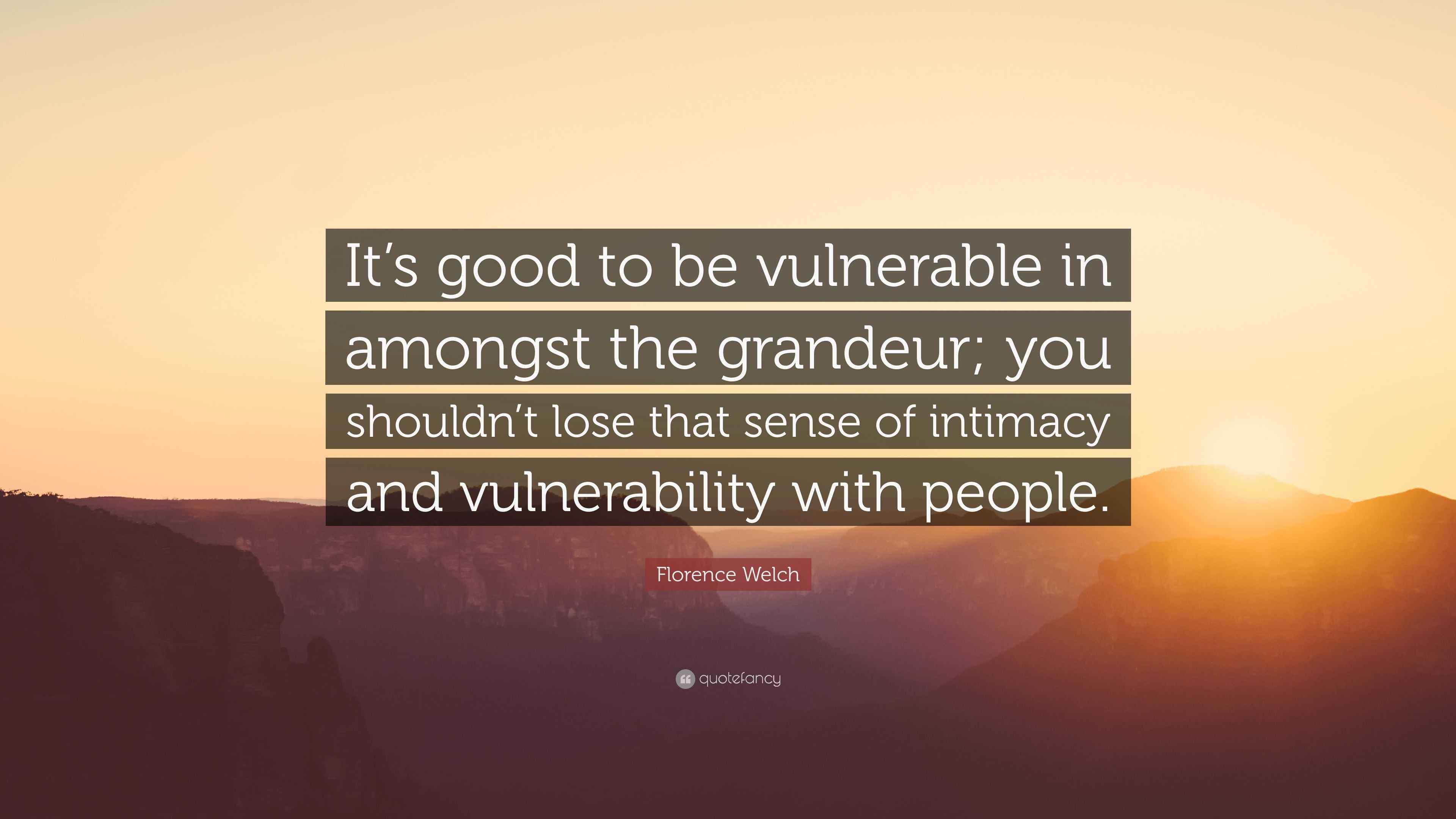 Florence Welch Quote: “It’s good to be vulnerable in amongst the ...