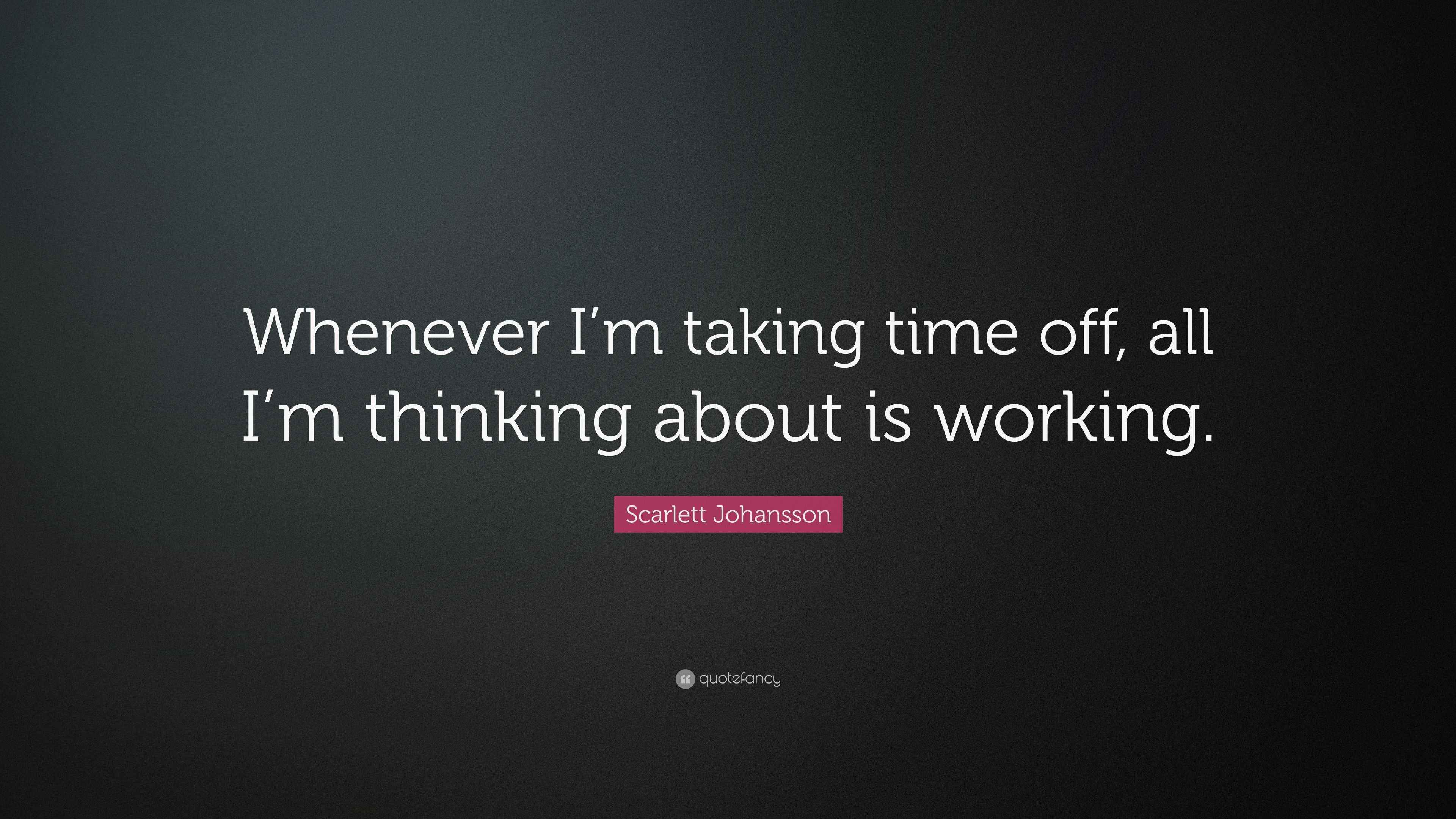 Scarlett Johansson Quote: “Whenever I’m taking time off, all I’m ...