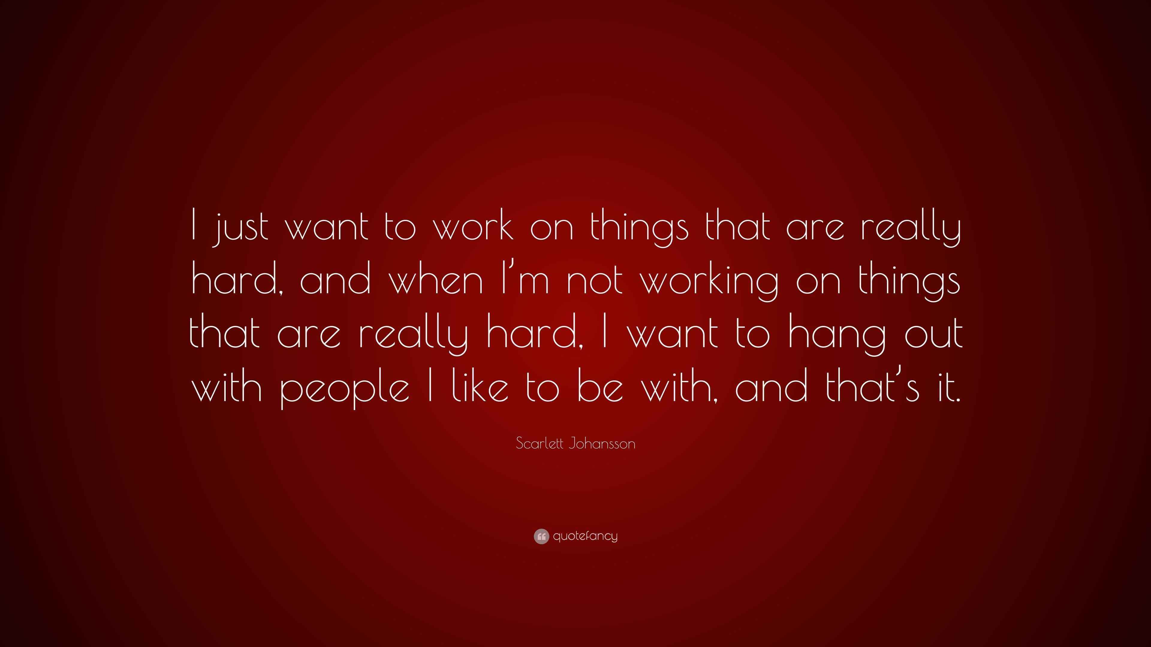 Scarlett Johansson Quote: “I just want to work on things that are ...
