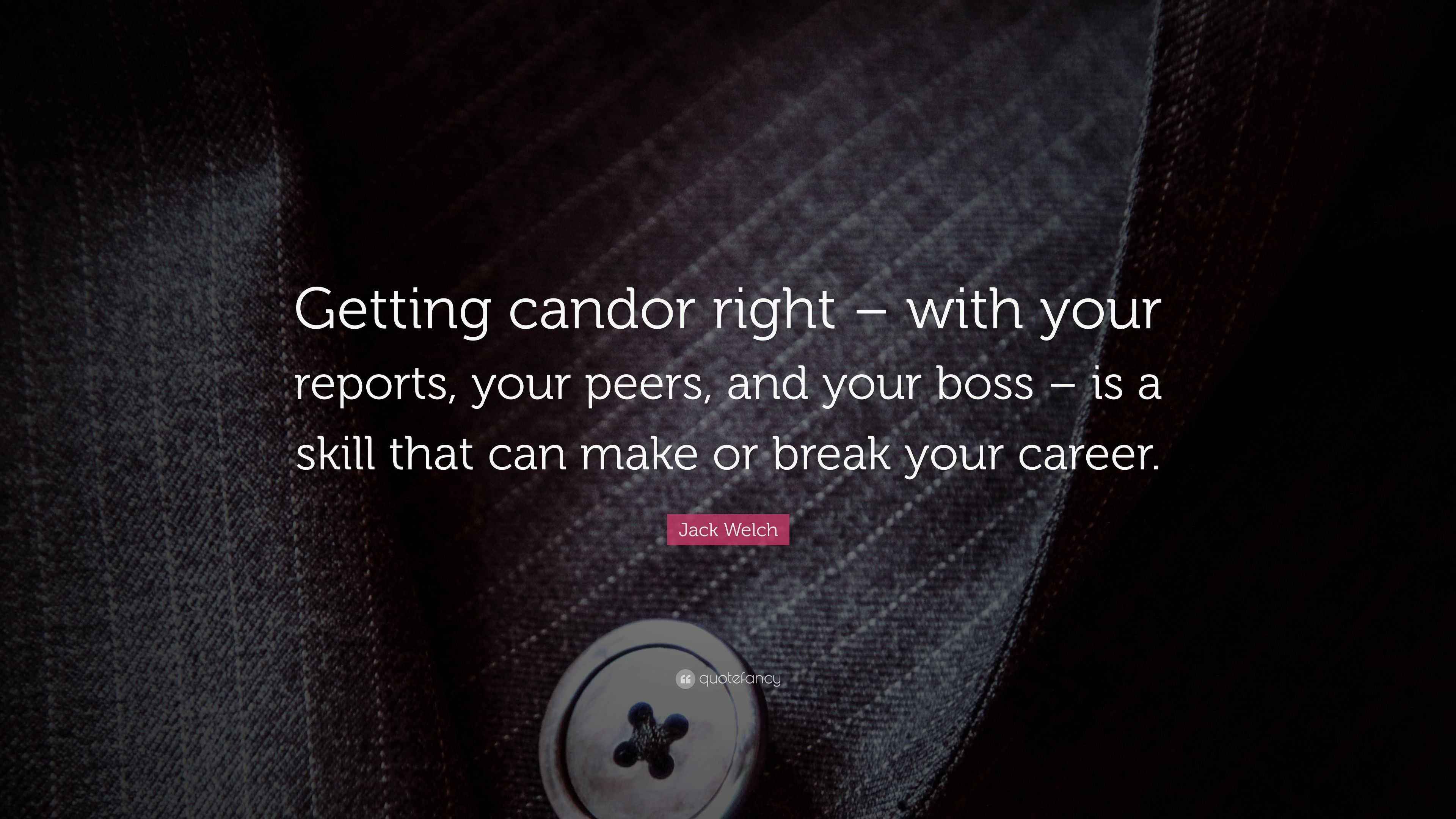 Jack Welch Quote: “Getting candor right – with your reports, your peers ...