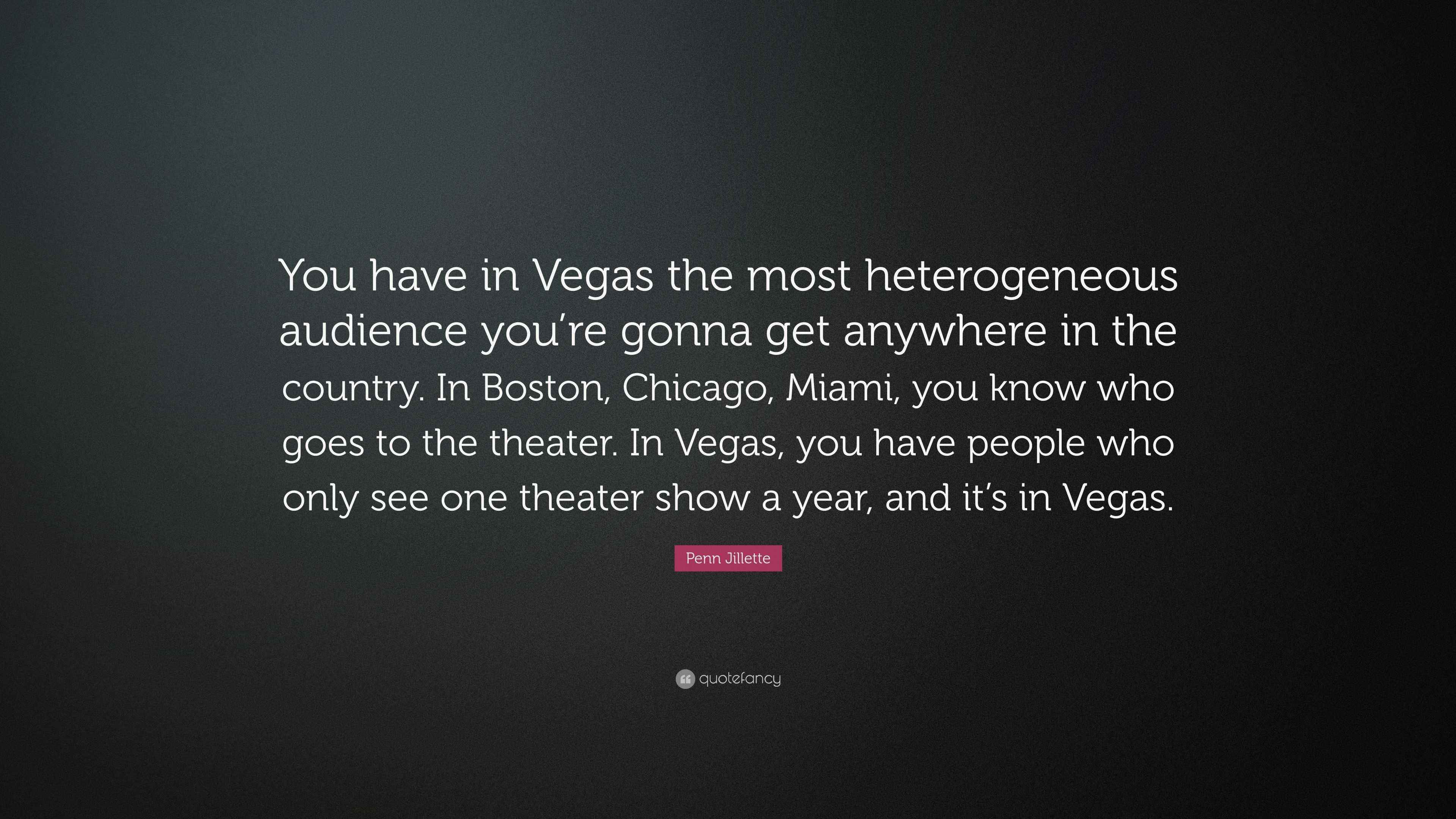 Penn Jillette Quote: “You have in Vegas the most heterogeneous audience ...