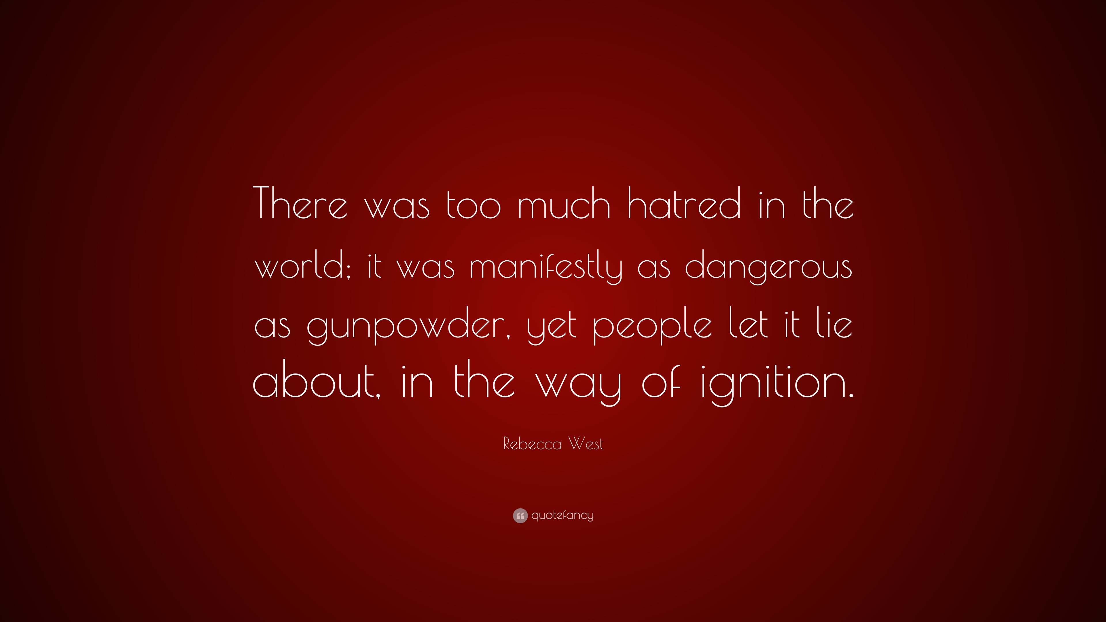 Rebecca West Quote: “There was too much hatred in the world; it was ...