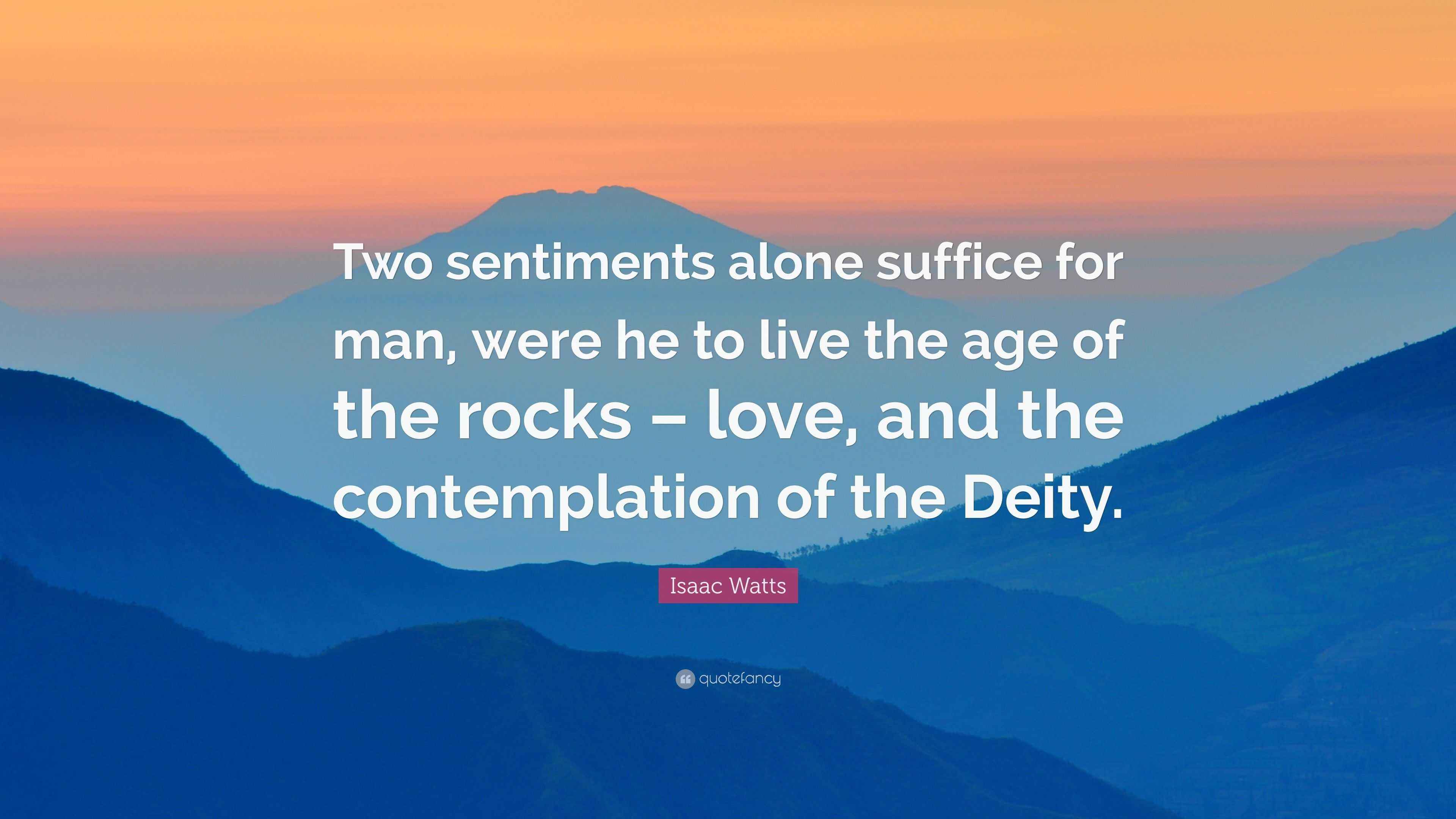 Isaac Watts Quote: “Two sentiments alone suffice for man, were he to ...