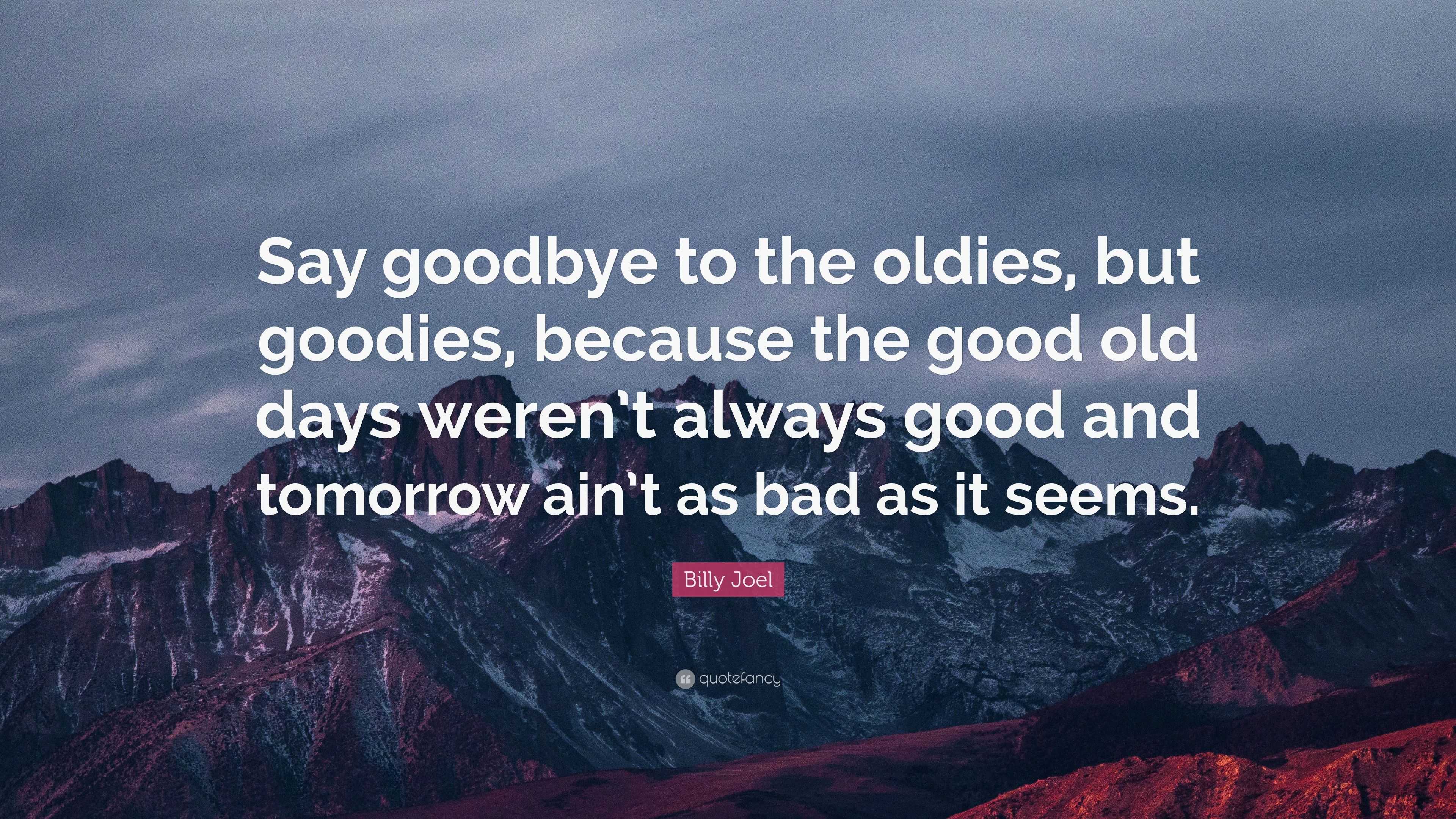 Billy Joel Quote: “Say goodbye to the oldies, but goodies, because the ...
