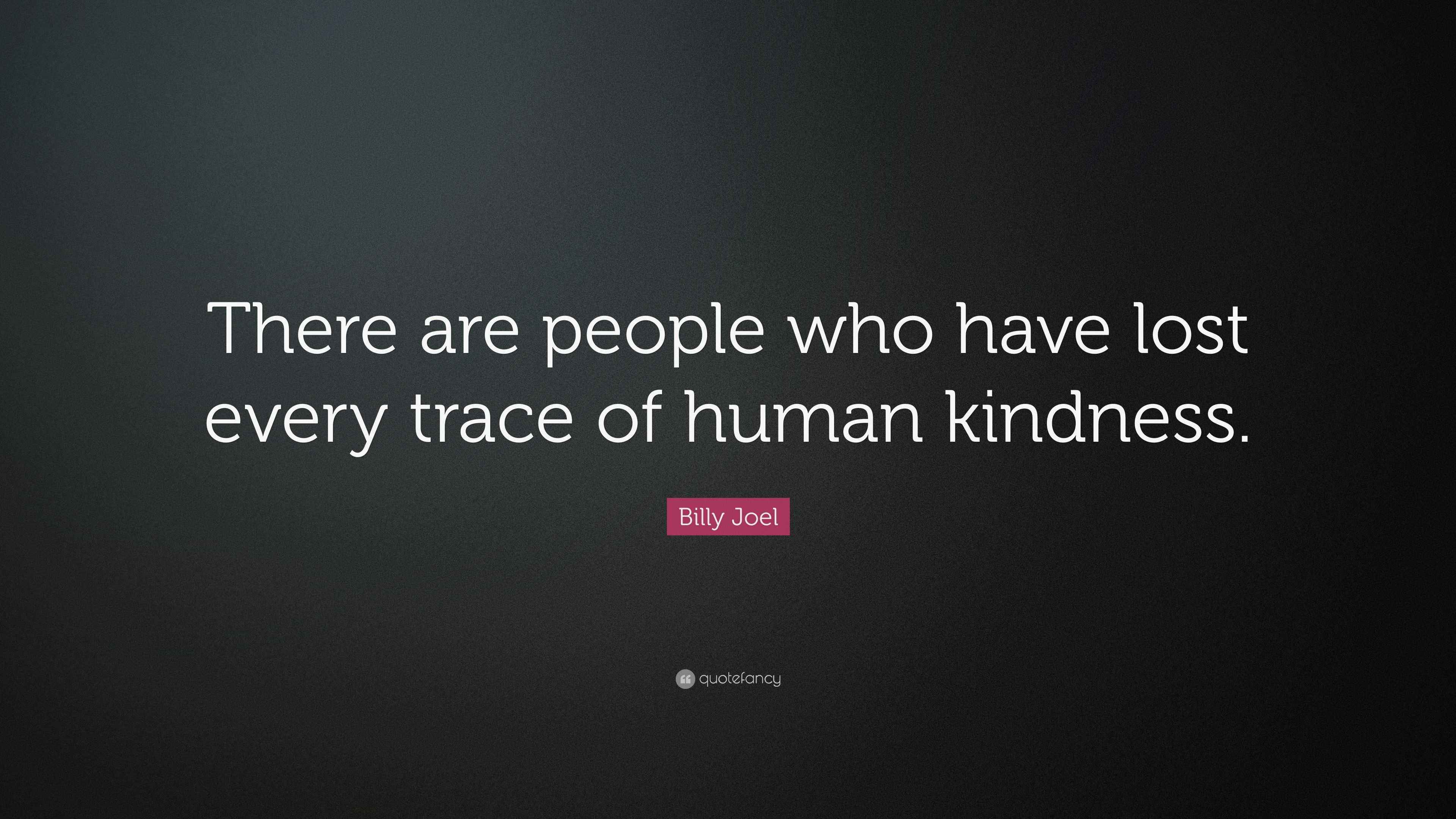 Billy Joel Quote: “There are people who have lost every trace of human ...