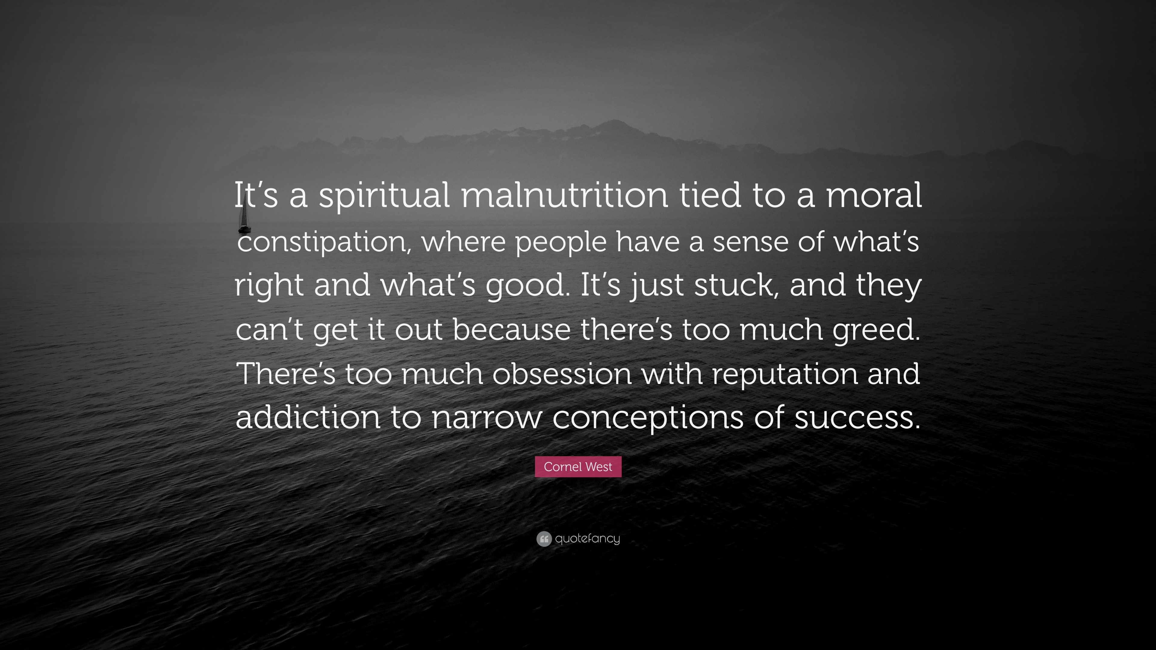 Cornel West Quote: “It’s a spiritual malnutrition tied to a moral ...