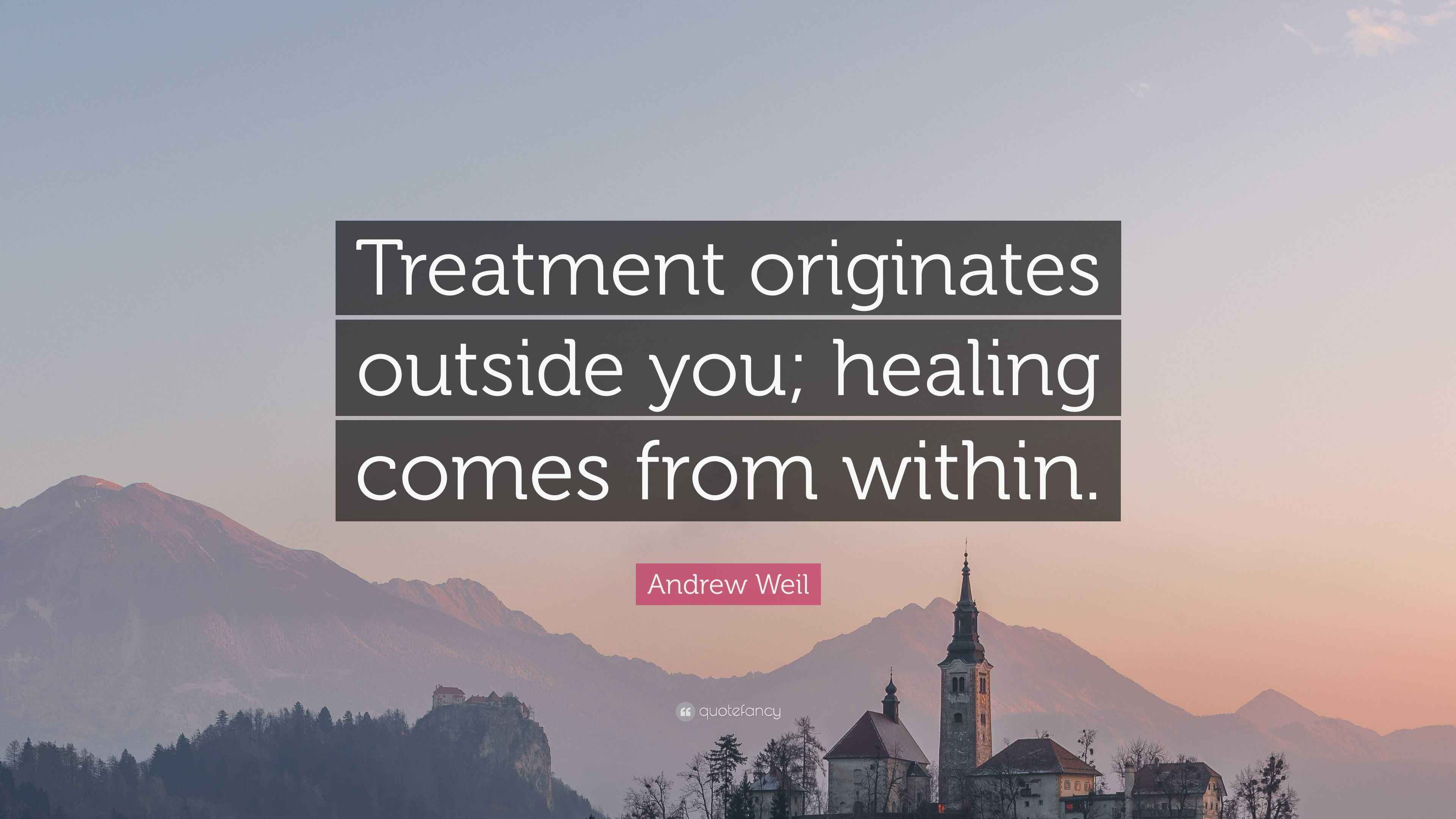 Andrew Weil Quote: “Treatment originates outside you; healing comes ...