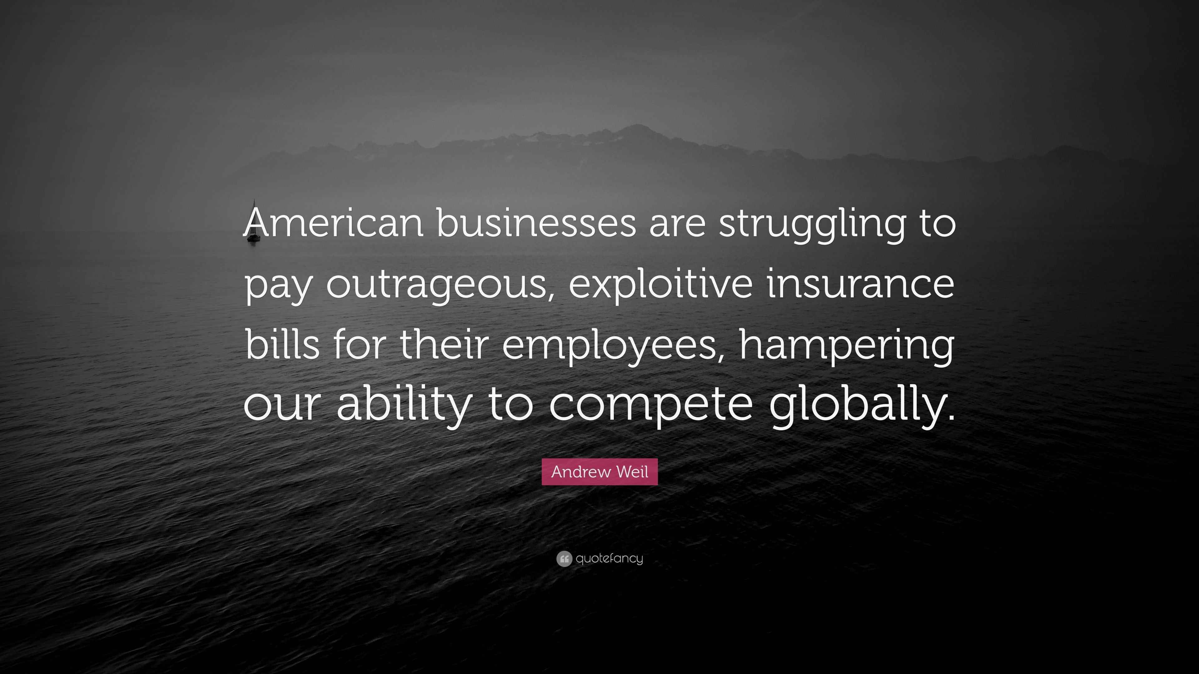 Andrew Weil Quote: “American businesses are struggling to pay ...