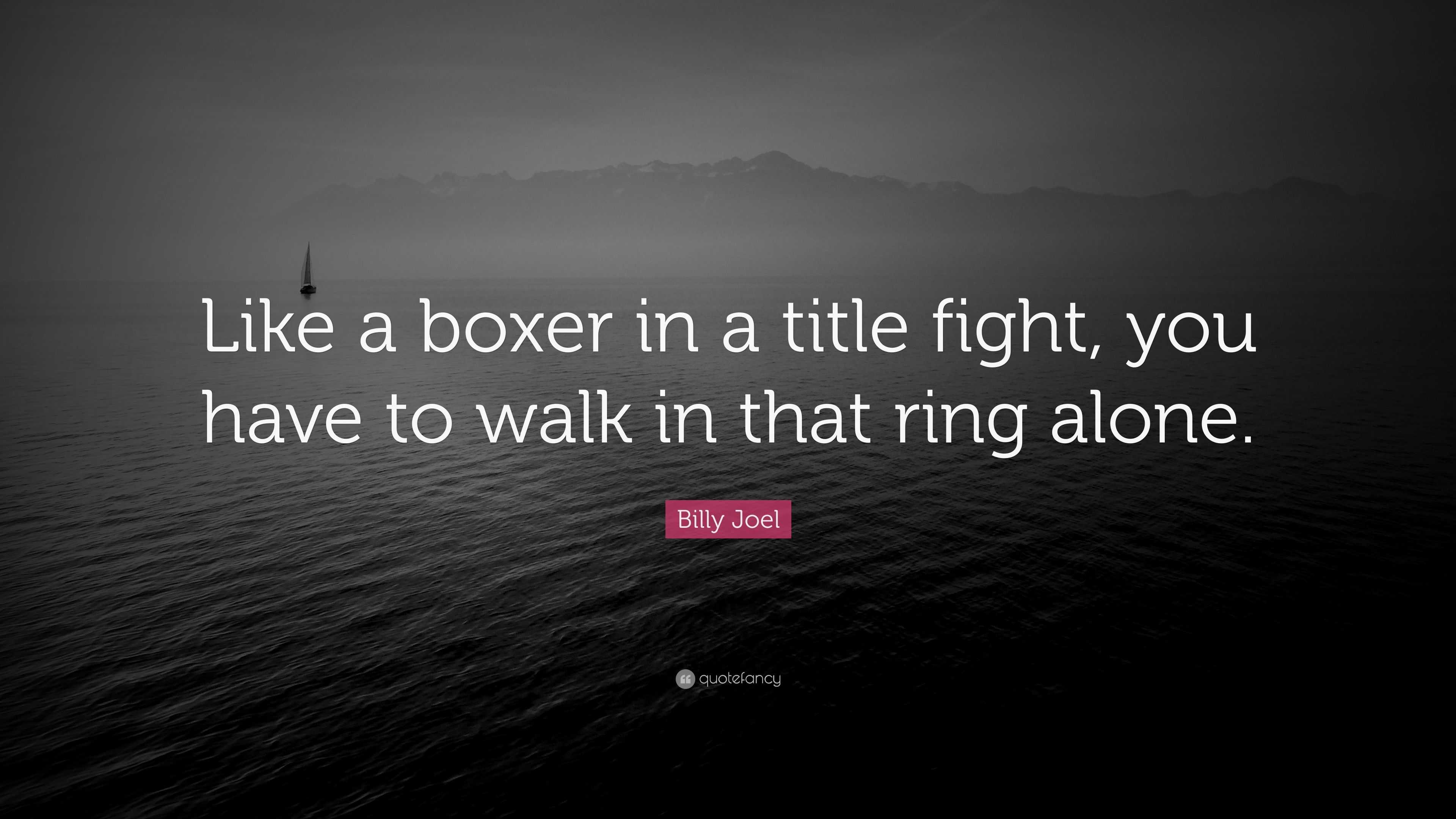 Billy Joel Quote: “Like a boxer in a title fight, you have to walk in ...