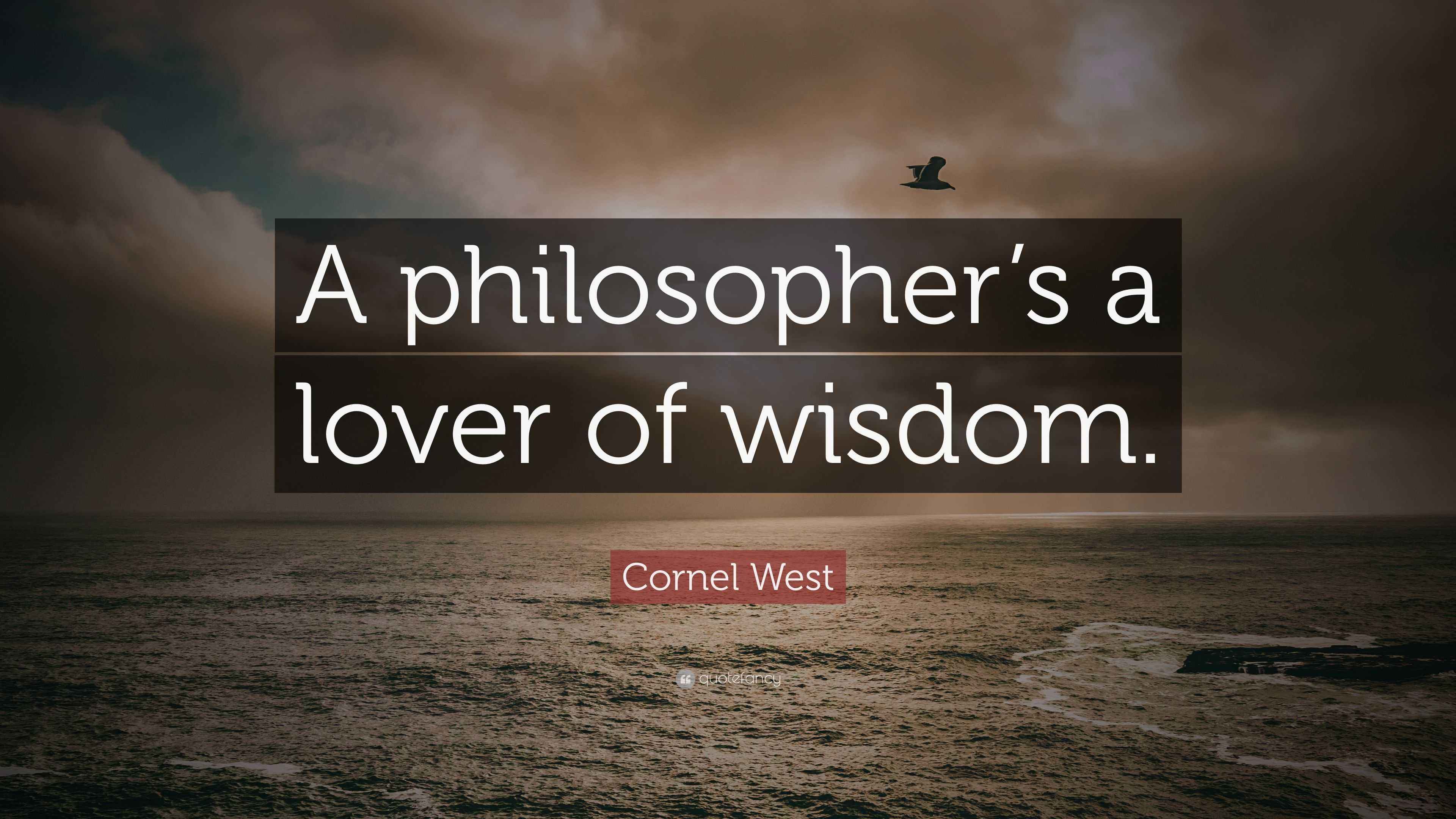Cornel West Quote: “A philosopher’s a lover of wisdom.”