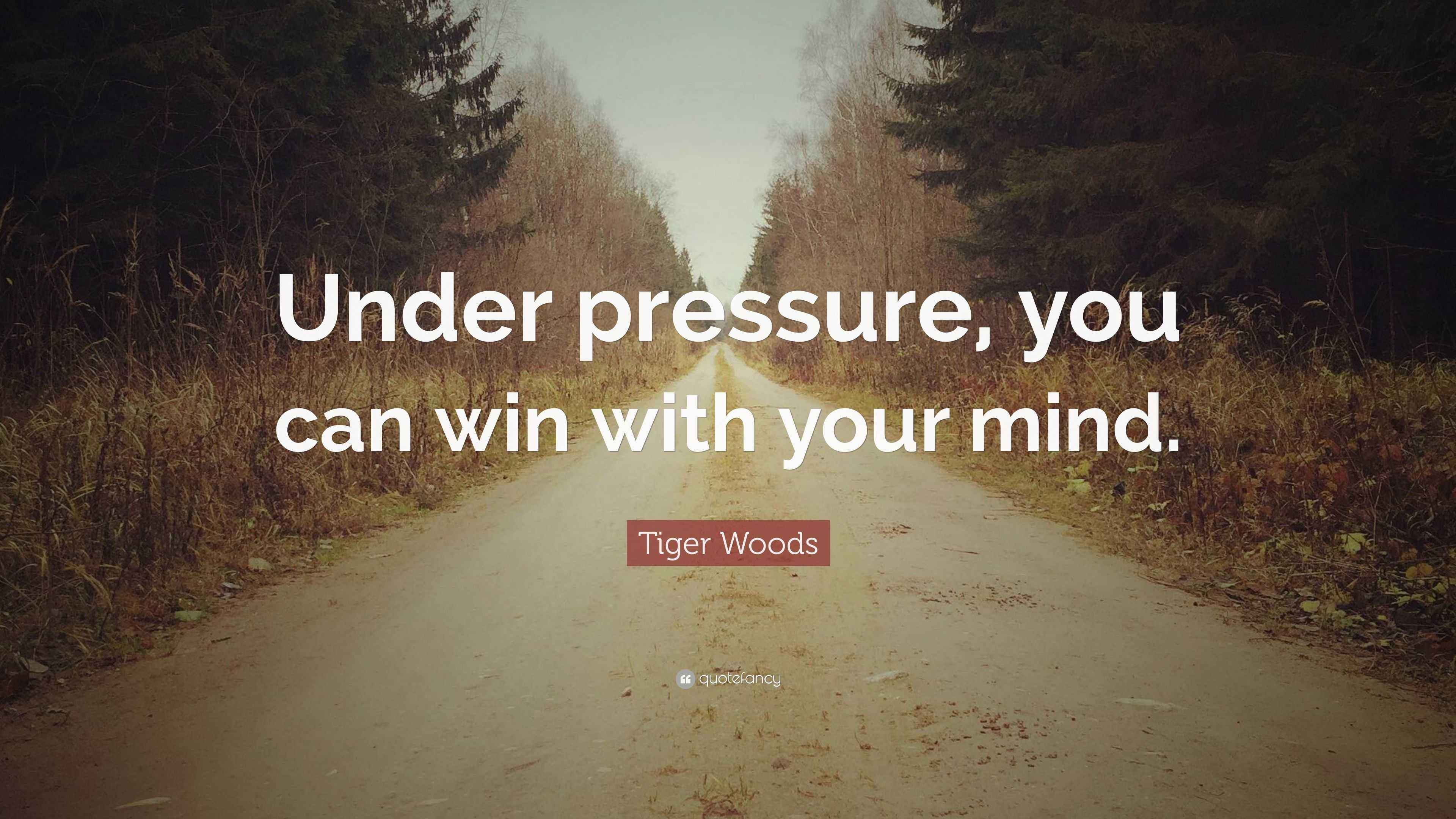 Tiger Woods Quote: “Under pressure, you can win with your mind.”