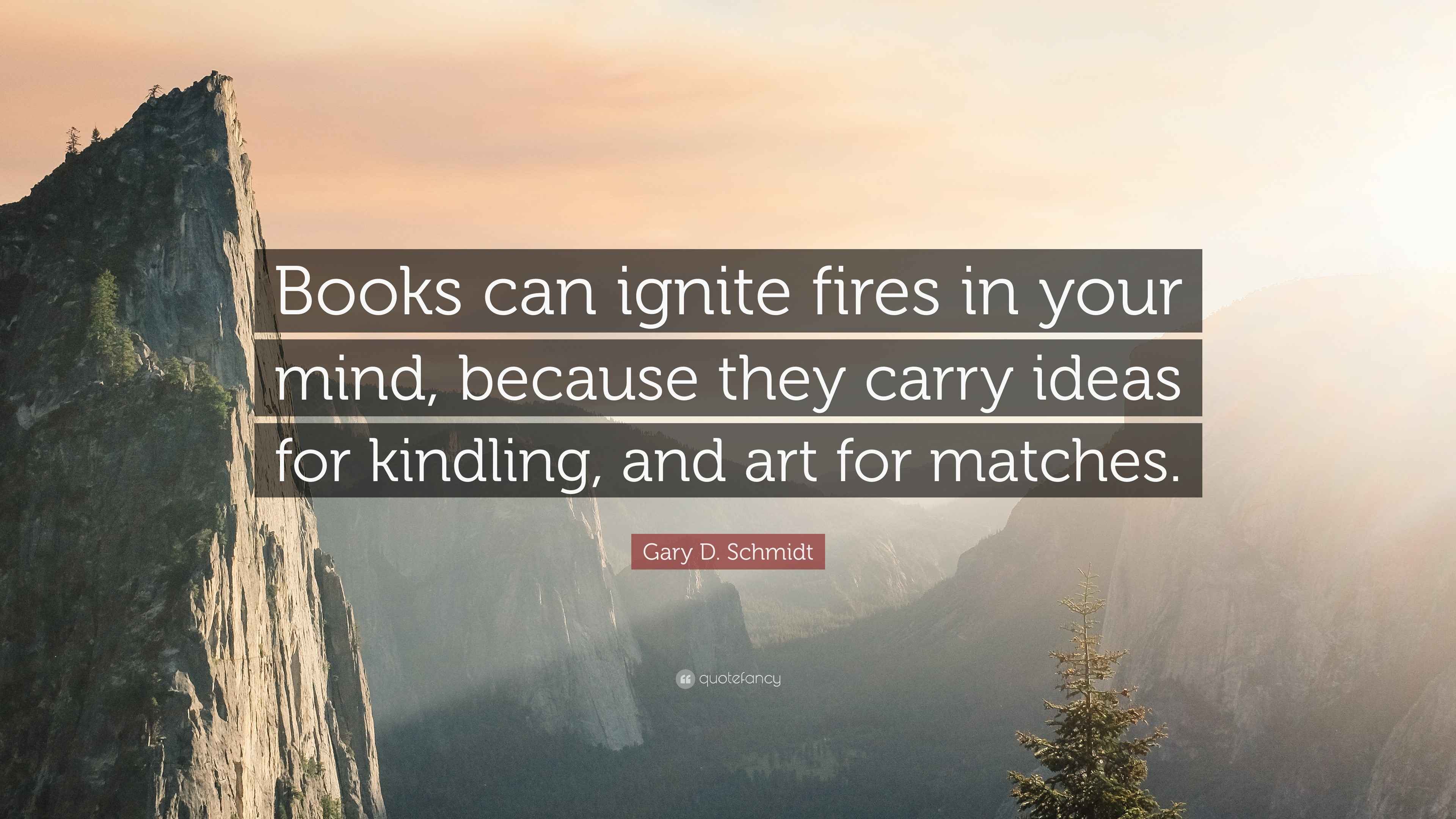 Gary D. Schmidt Quote: “Books can ignite fires in your mind, because ...