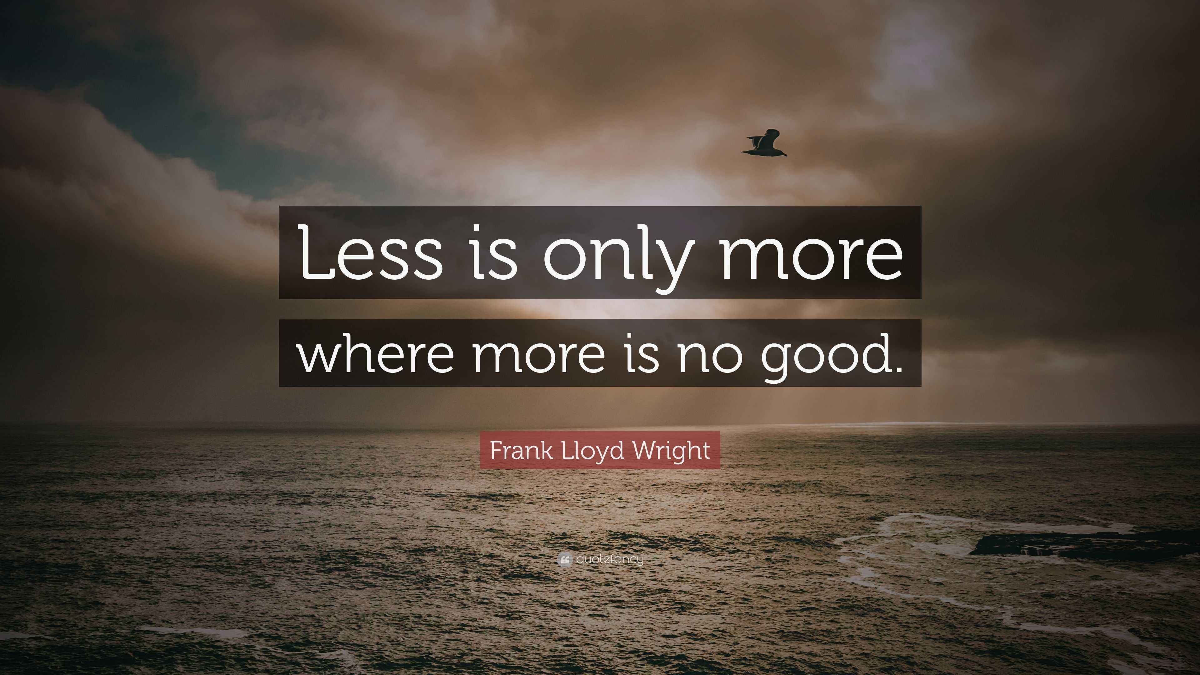 Frank Lloyd Wright Quote: “Less is only more where more is no good.”