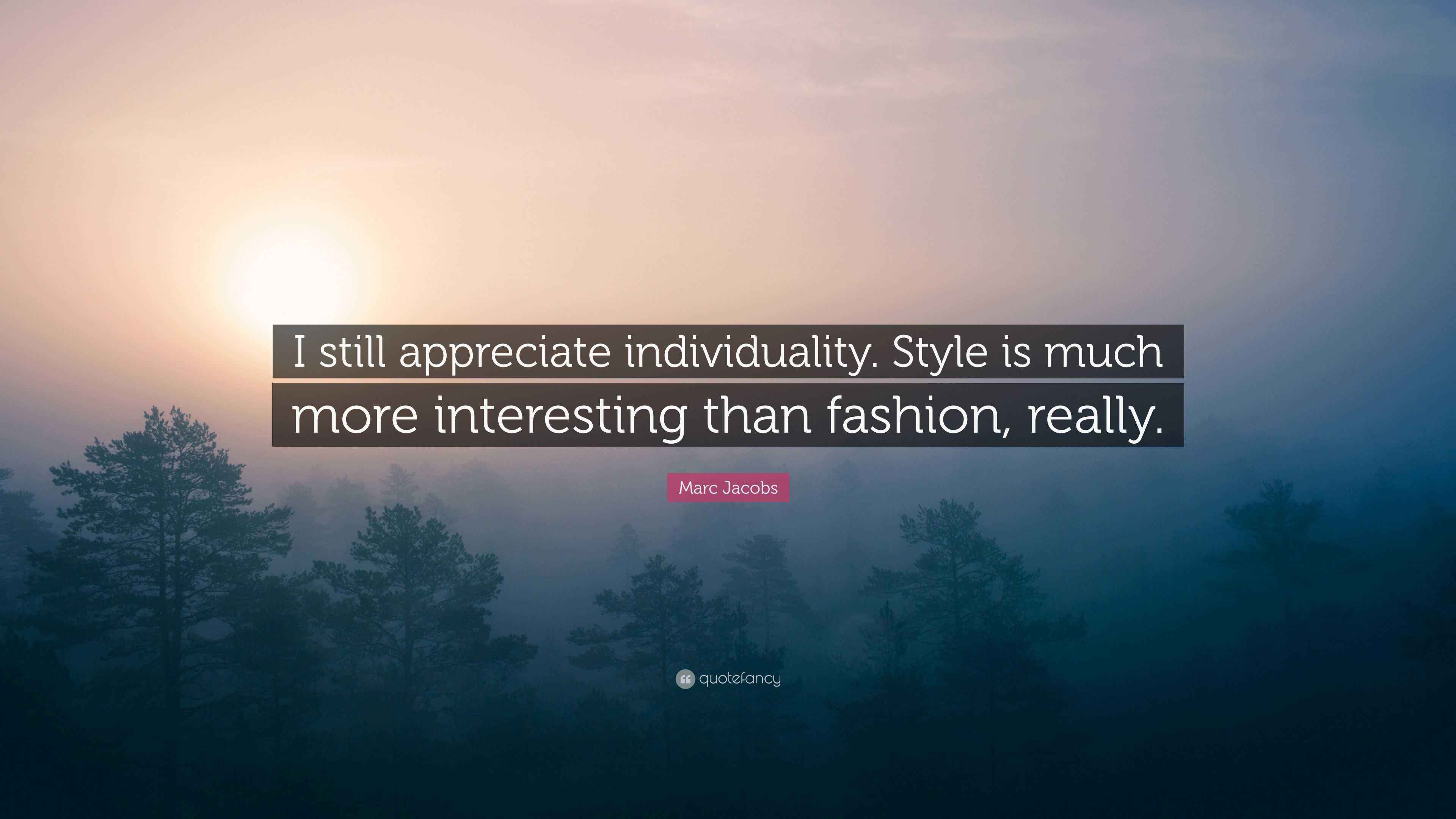 Marc Jacobs Quote: “I still appreciate individuality. Style is much ...