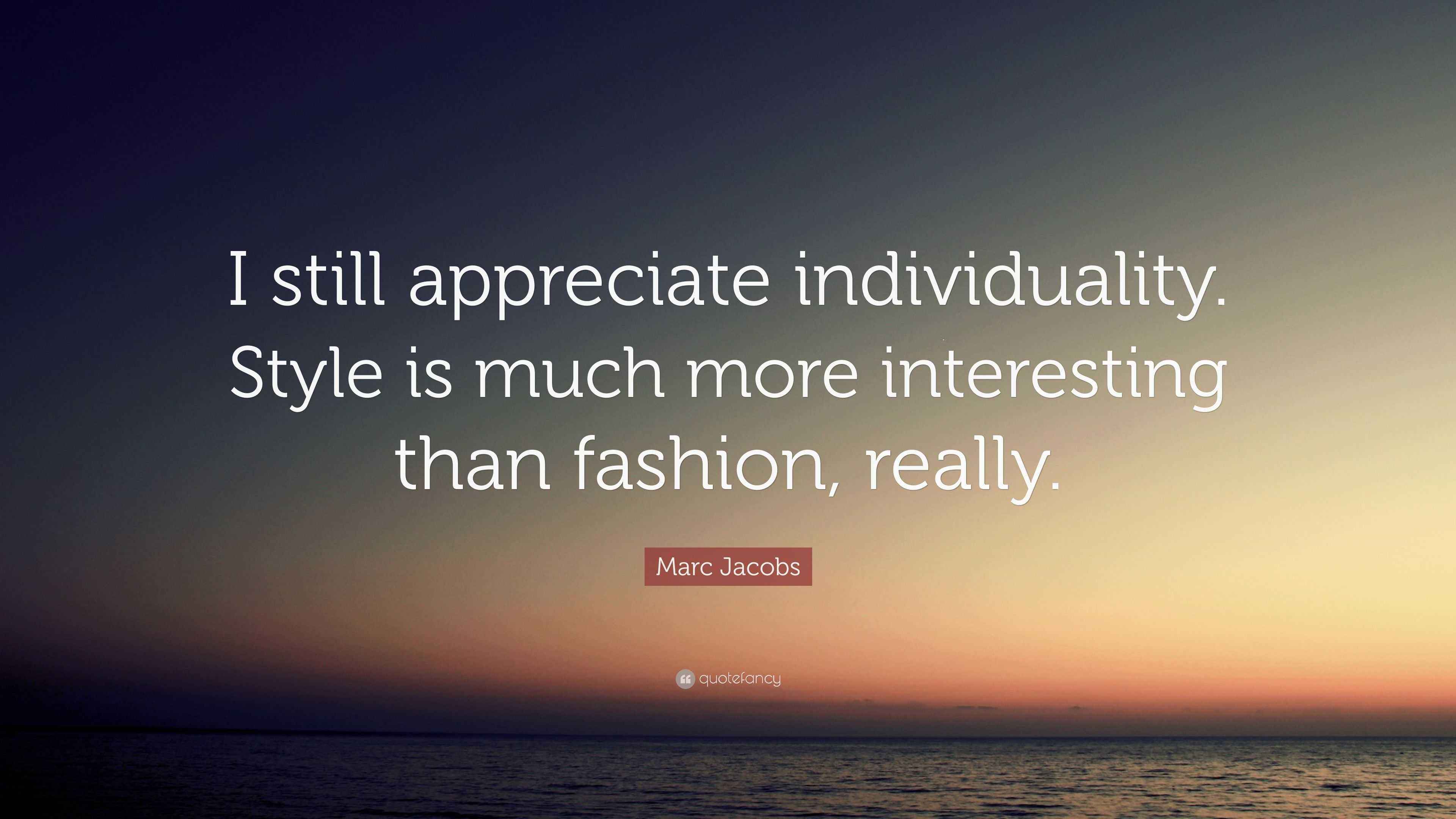 Marc Jacobs Quote: “I still appreciate individuality. Style is much ...