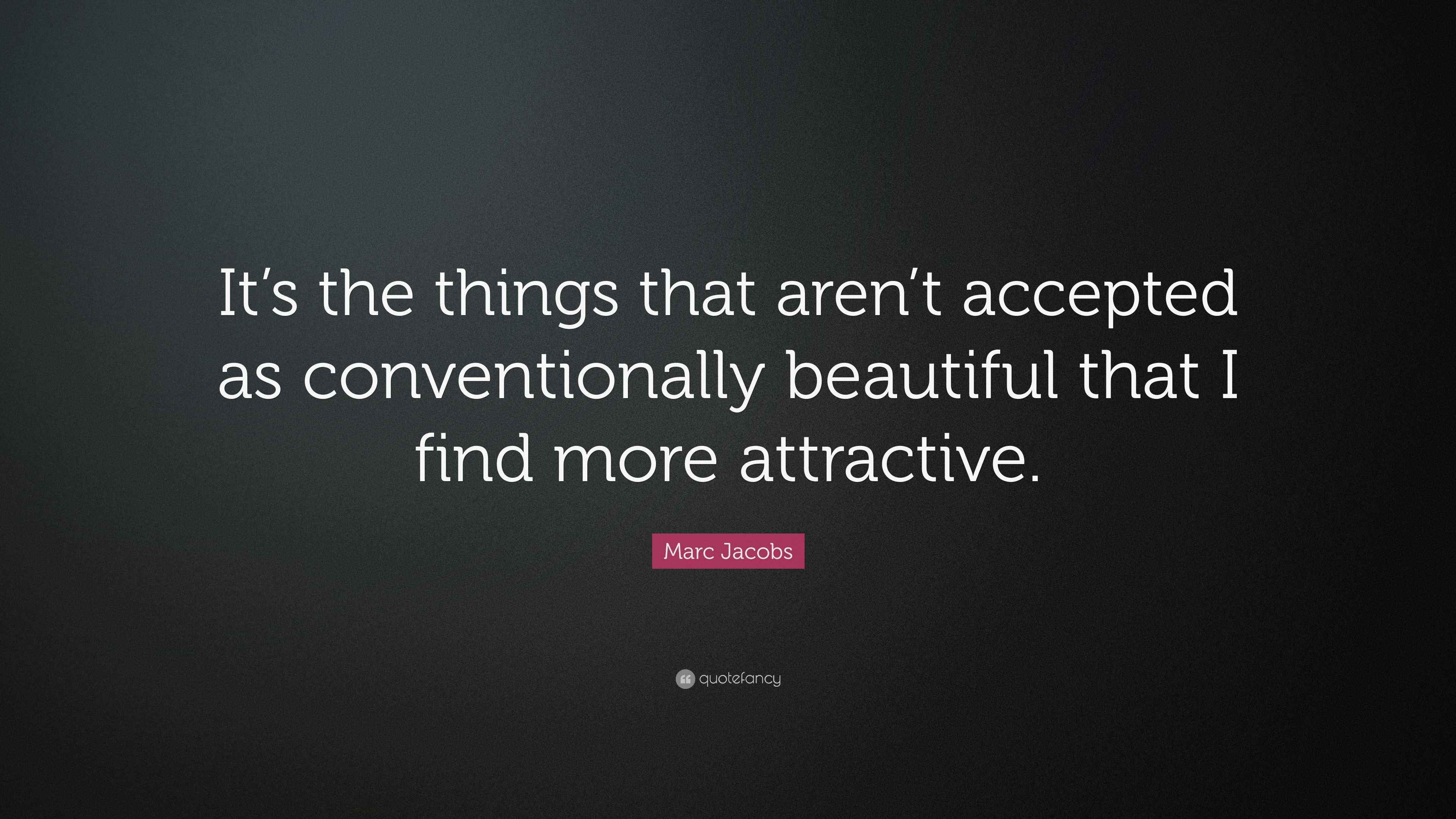 Marc Jacobs Quote: “It’s the things that aren’t accepted as ...