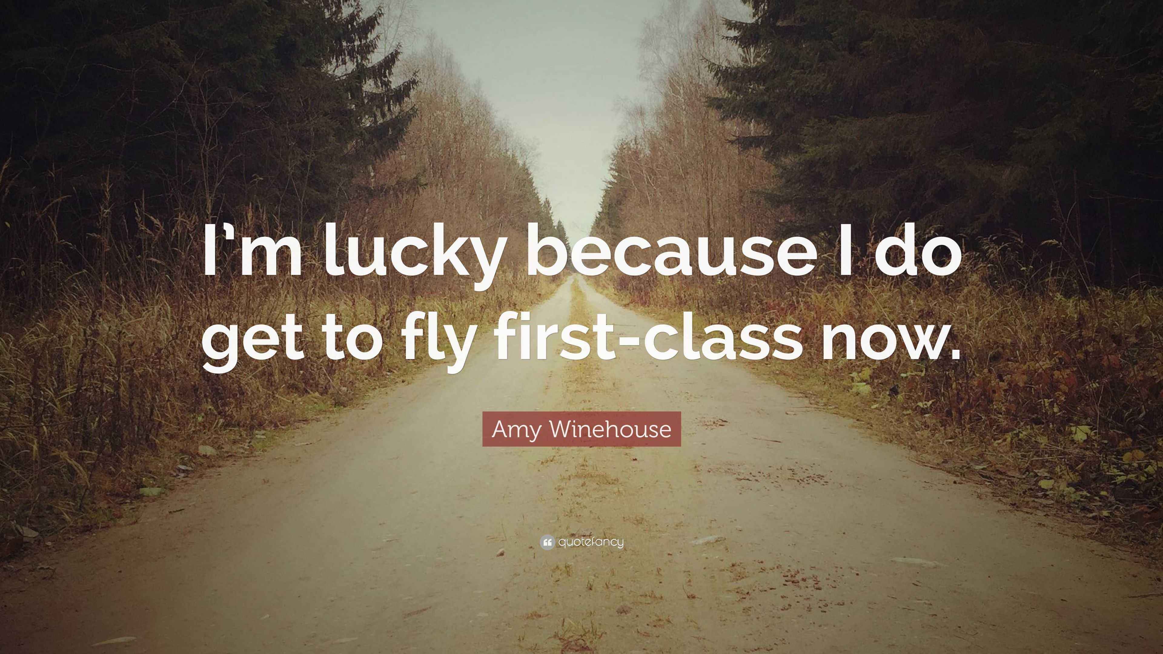 Amy Winehouse Quote: “I’m lucky because I do get to fly first-class now.”