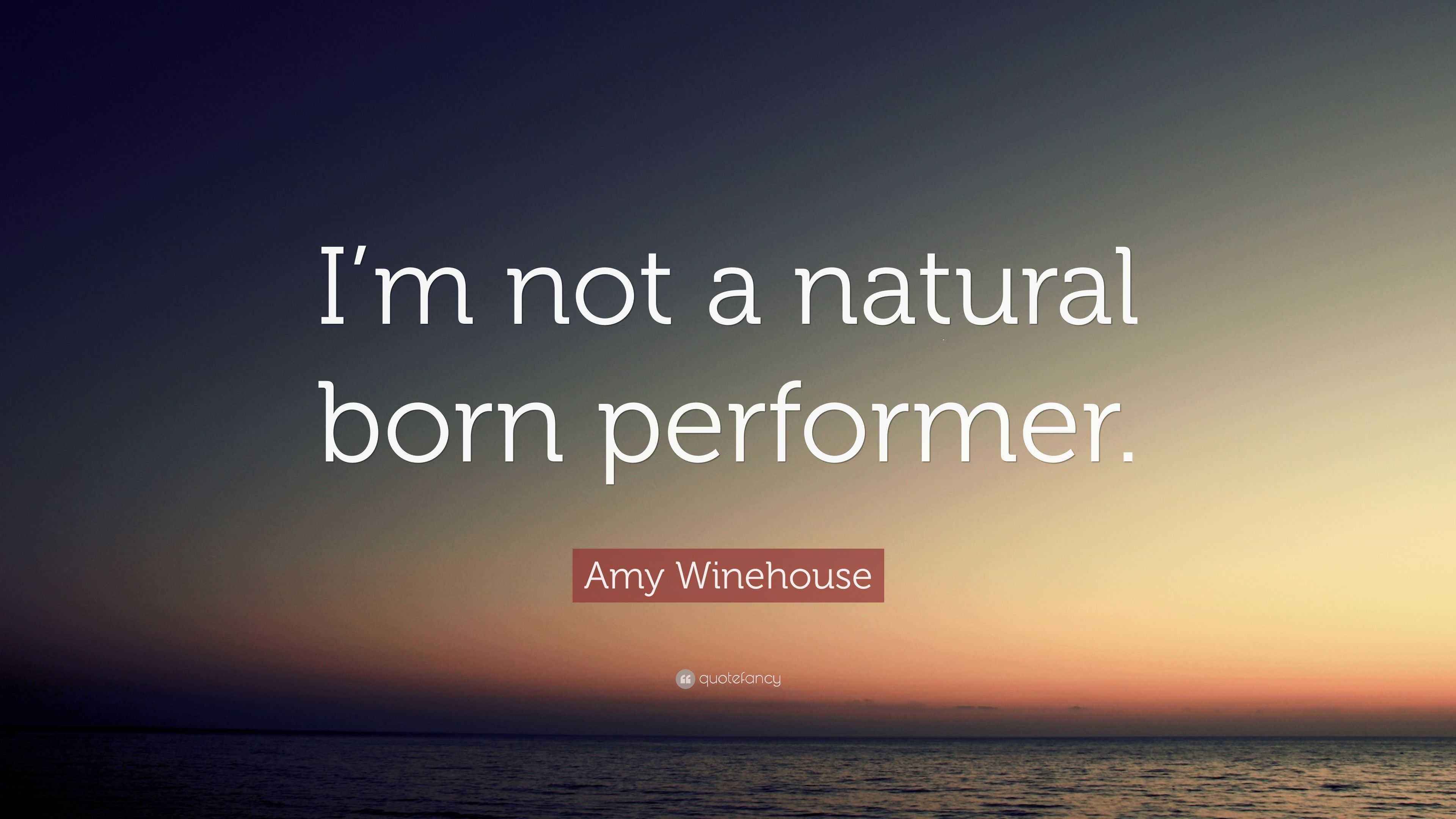 Amy Winehouse Quote: “I’m not a natural born performer.”
